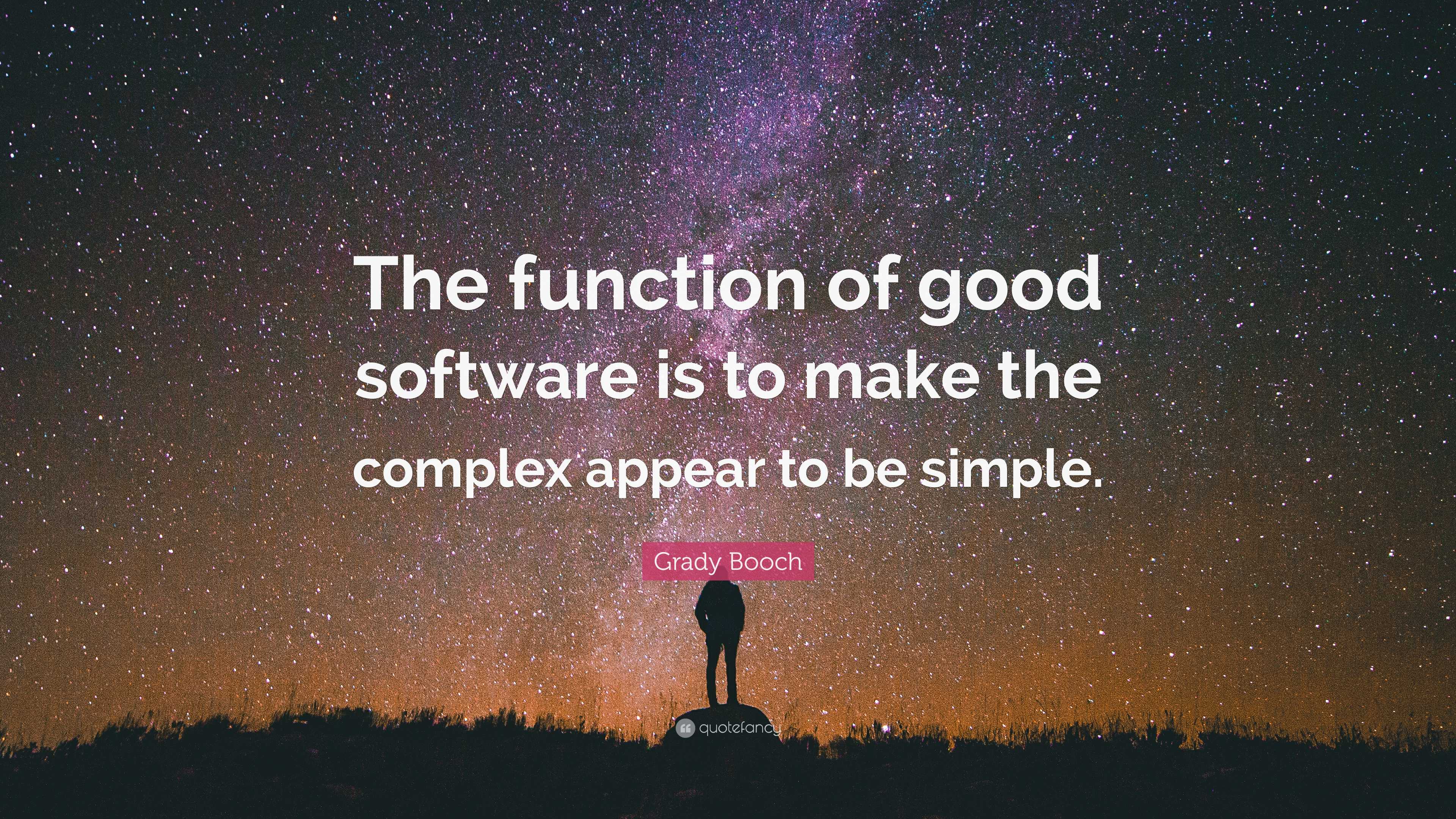 Grady Booch Quote: “The function of good software is to make the ...