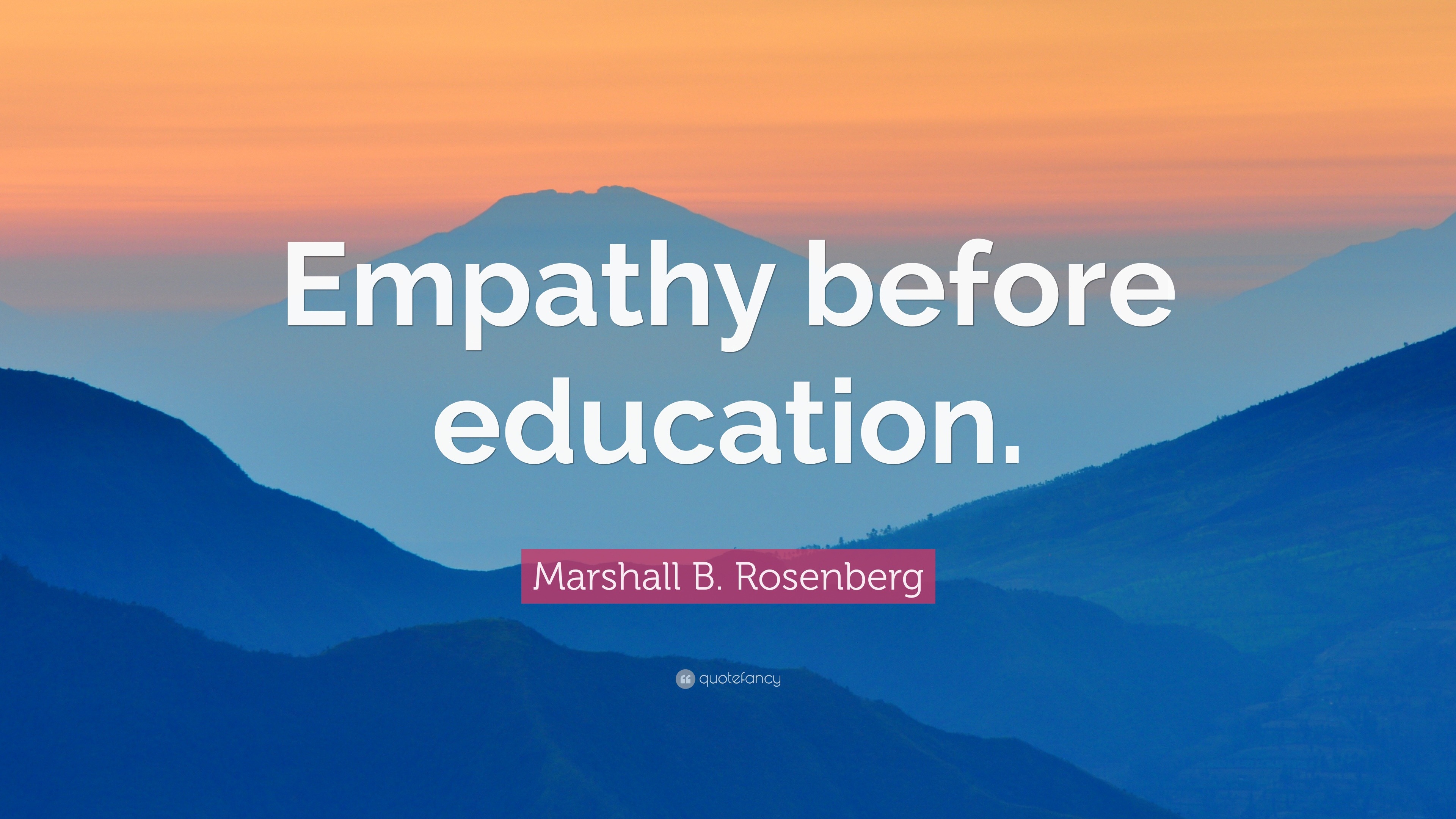 Marshall B. Rosenberg Quote: “Empathy before education.”