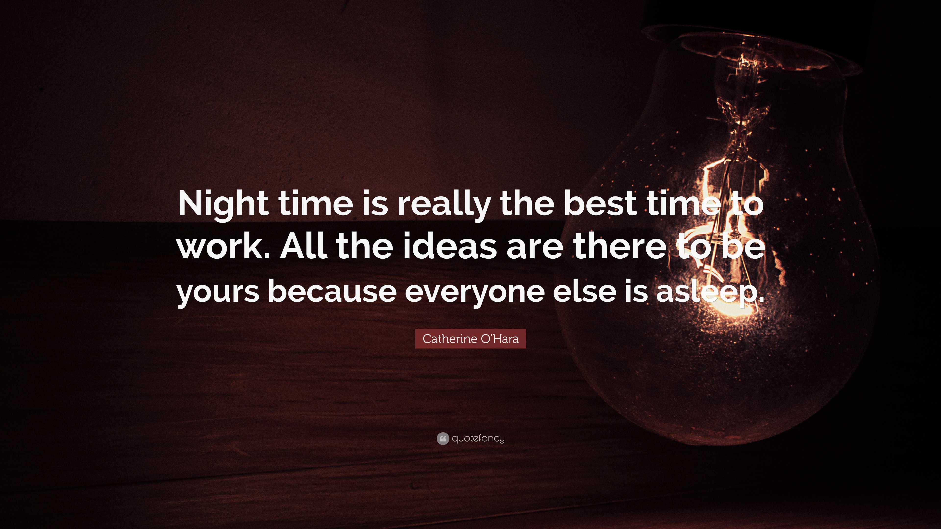 Catherine O'Hara Quote: “Night time is really the best time to work ...