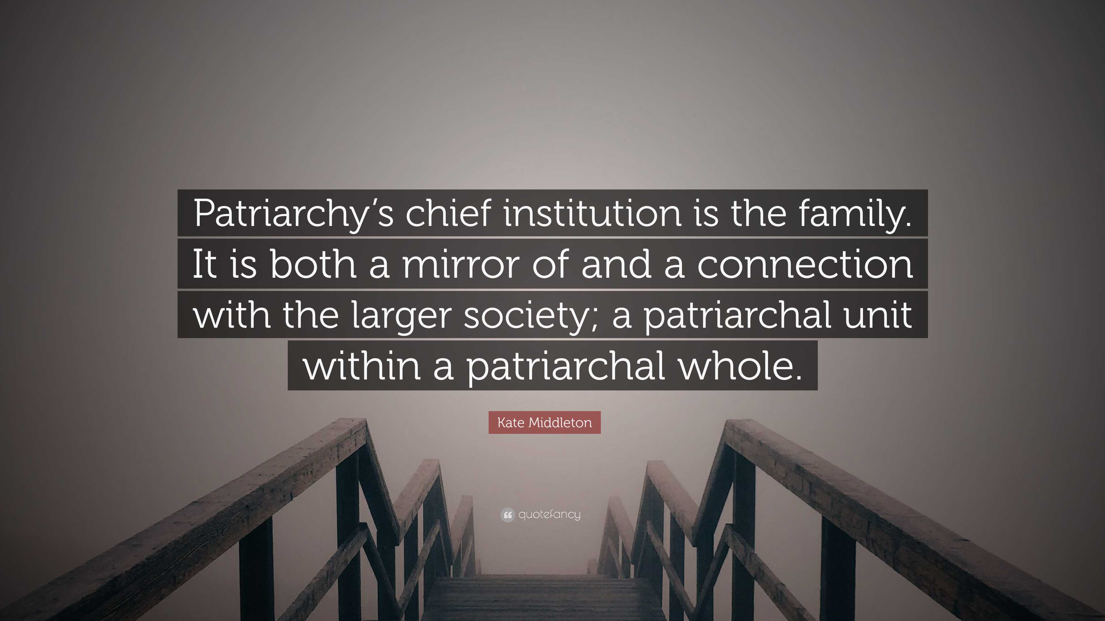 Kate Middleton Quote: “Patriarchy’s chief institution is the family. It ...