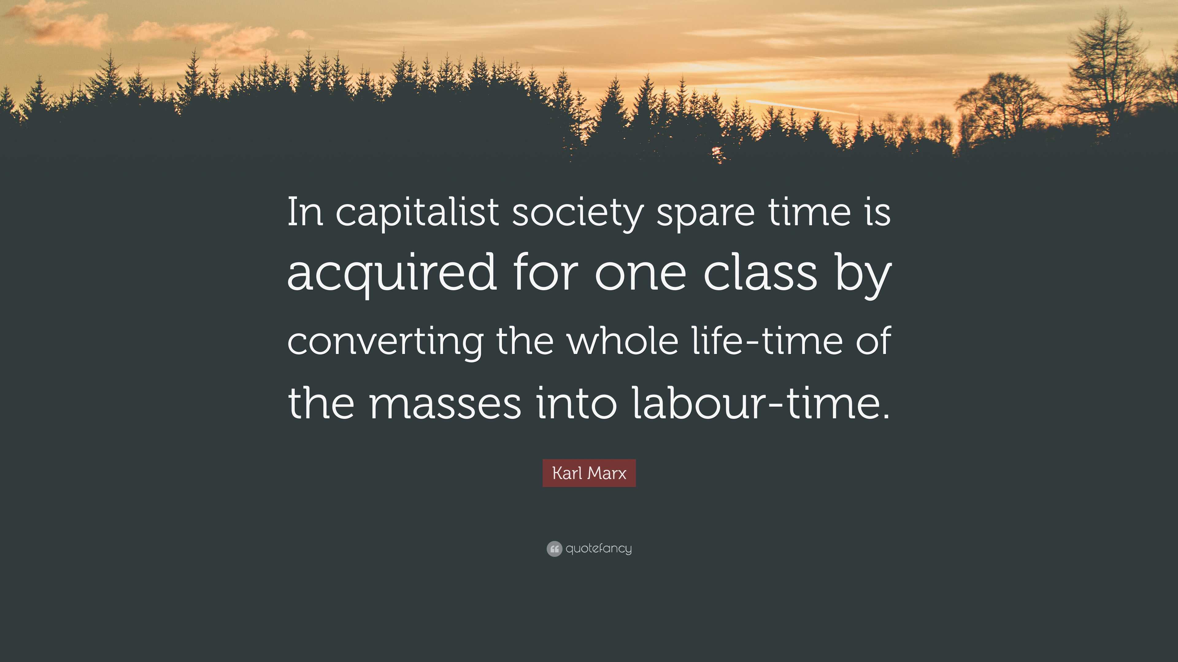 Karl Marx Quote: “In capitalist society spare time is acquired for one ...