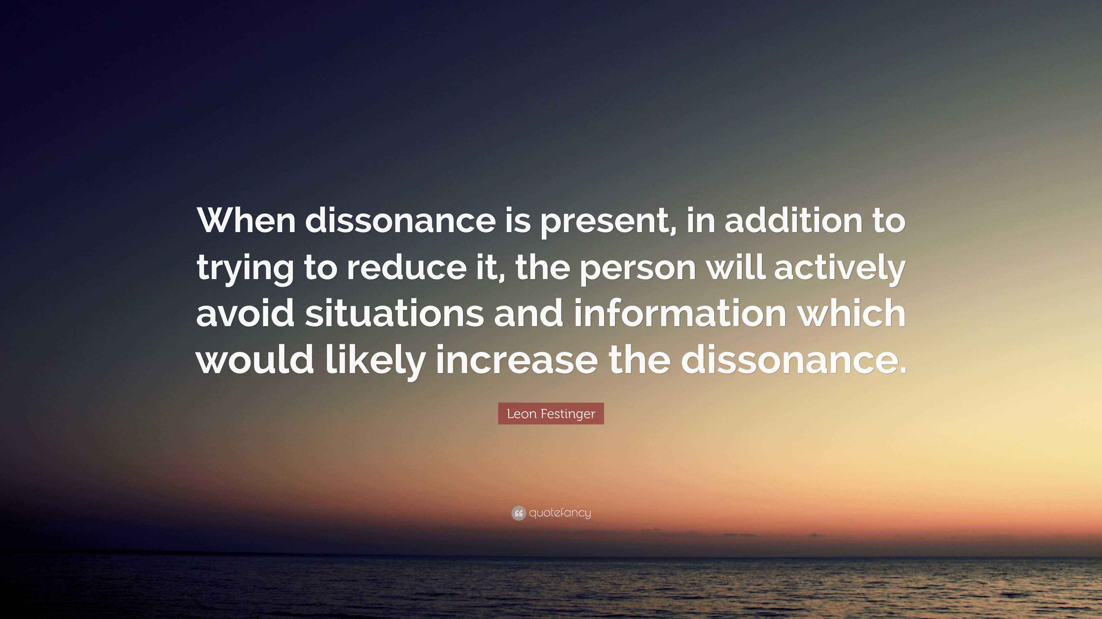 Leon Festinger Quote: “When dissonance is present, in addition to ...