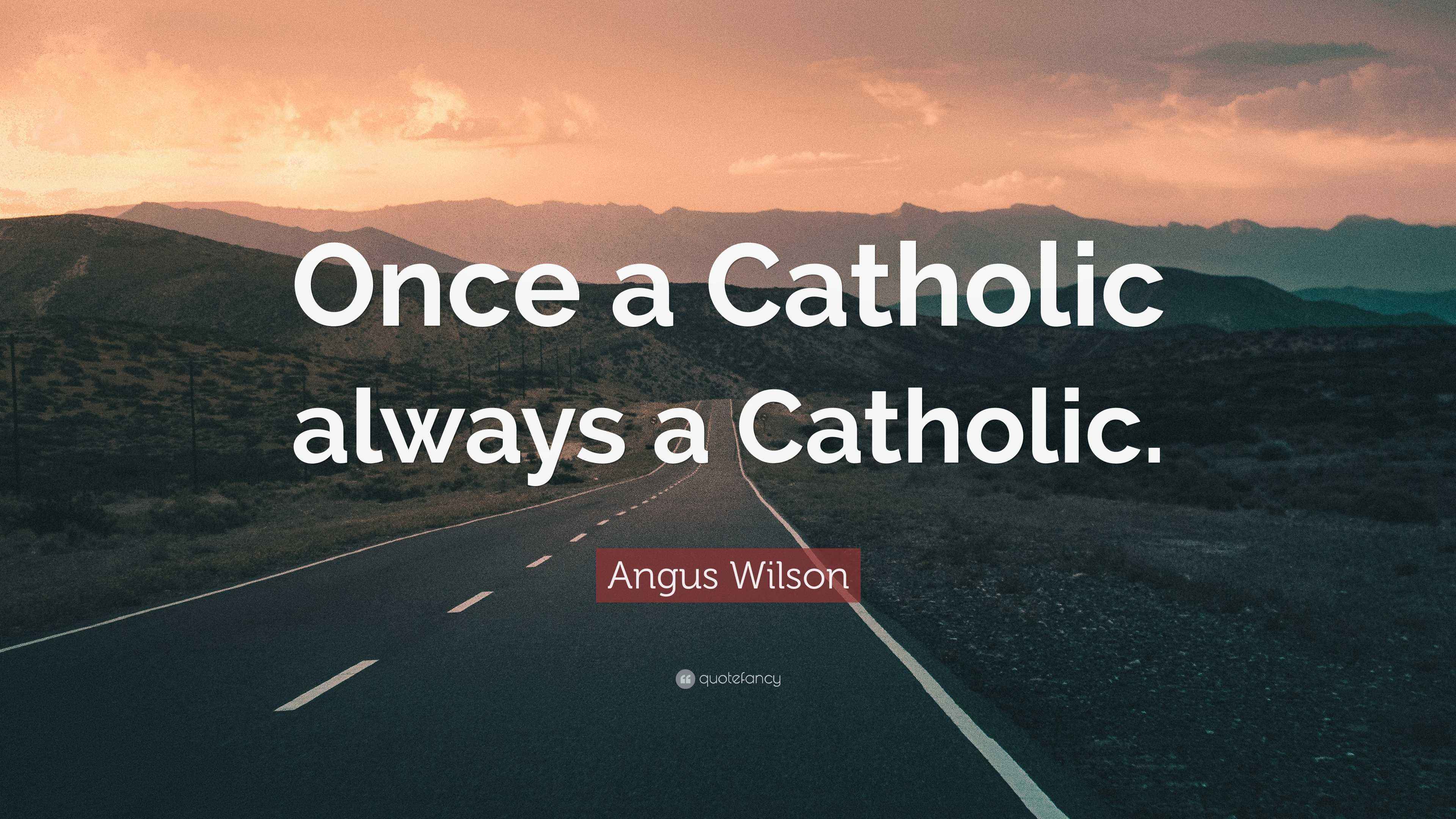Angus Wilson Quote: “Once a Catholic always a Catholic.”