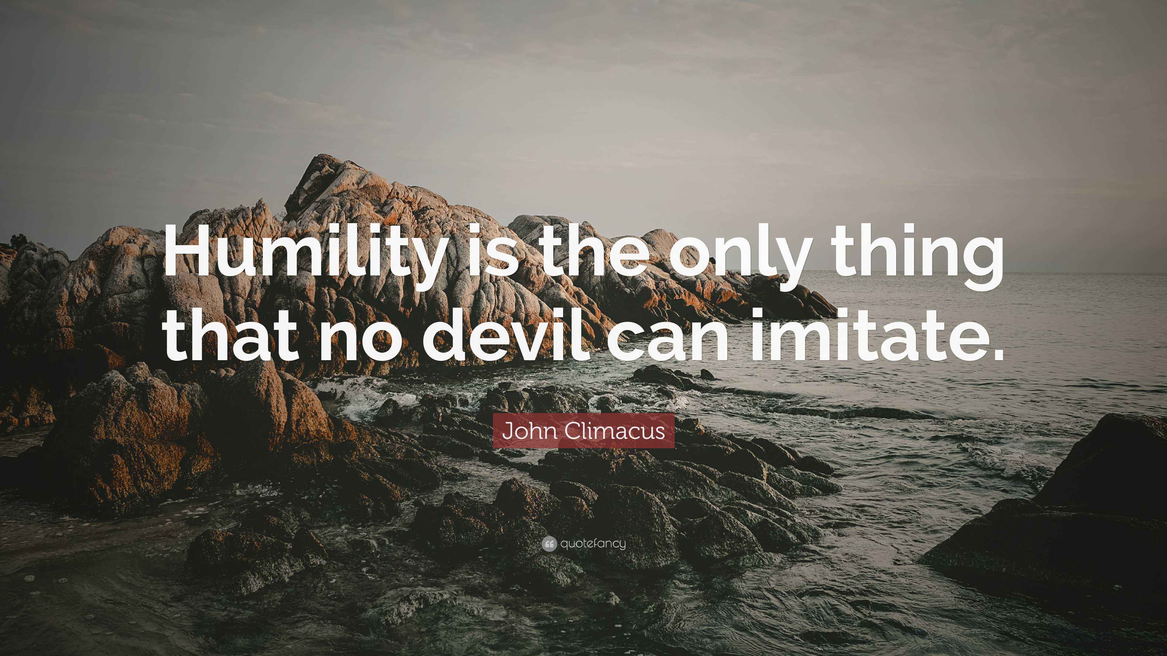 John Climacus Quote: “Humility is the only thing that no devil can ...
