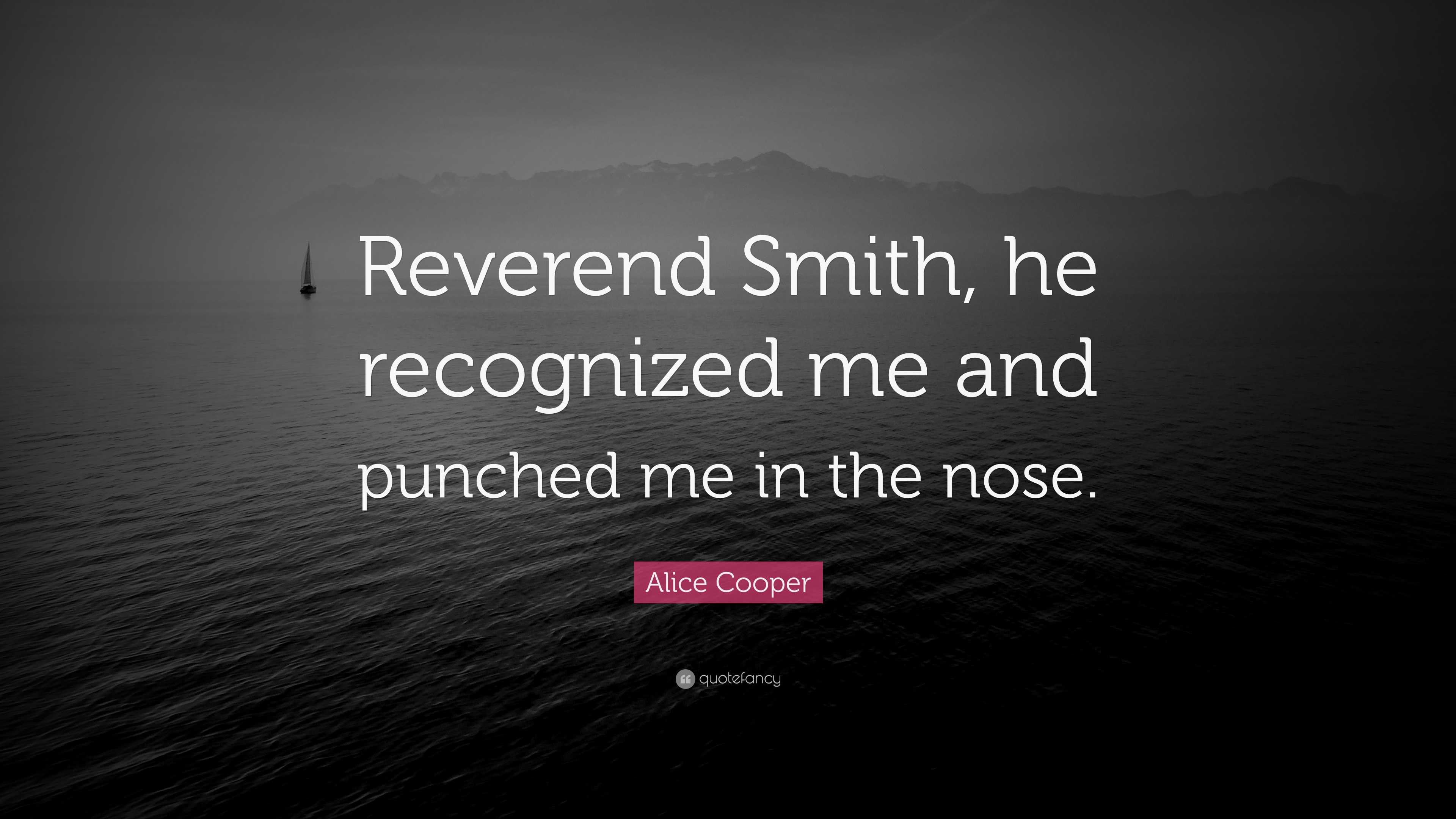 Alice Cooper Quote: “Reverend Smith, he recognized me and punched me in ...