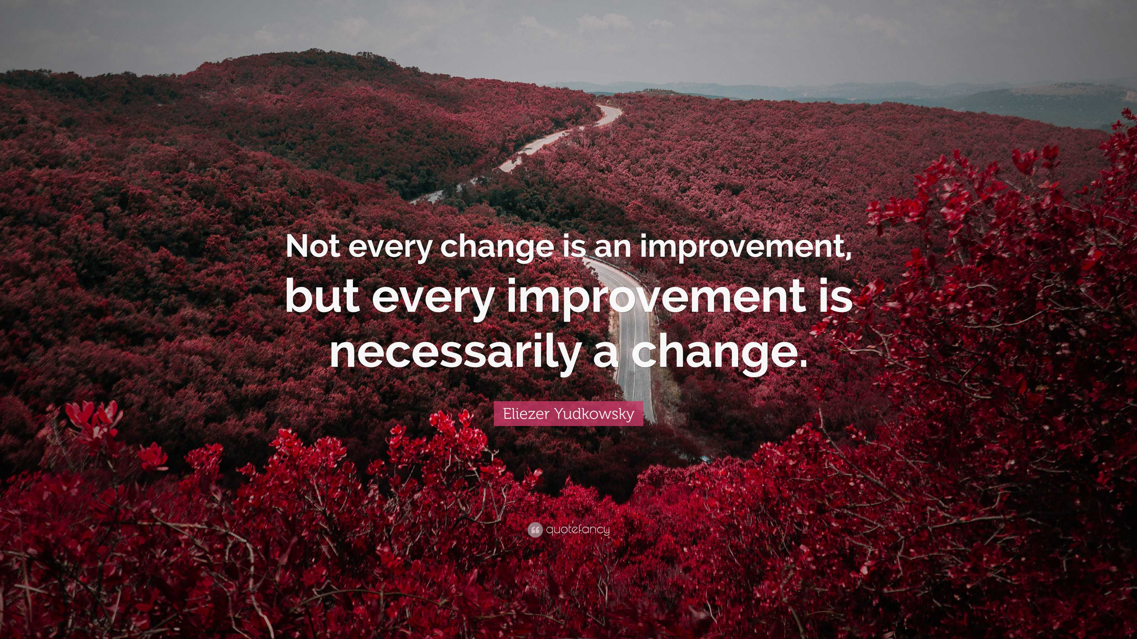 Eliezer Yudkowsky Quote: “Not every change is an improvement, but every ...