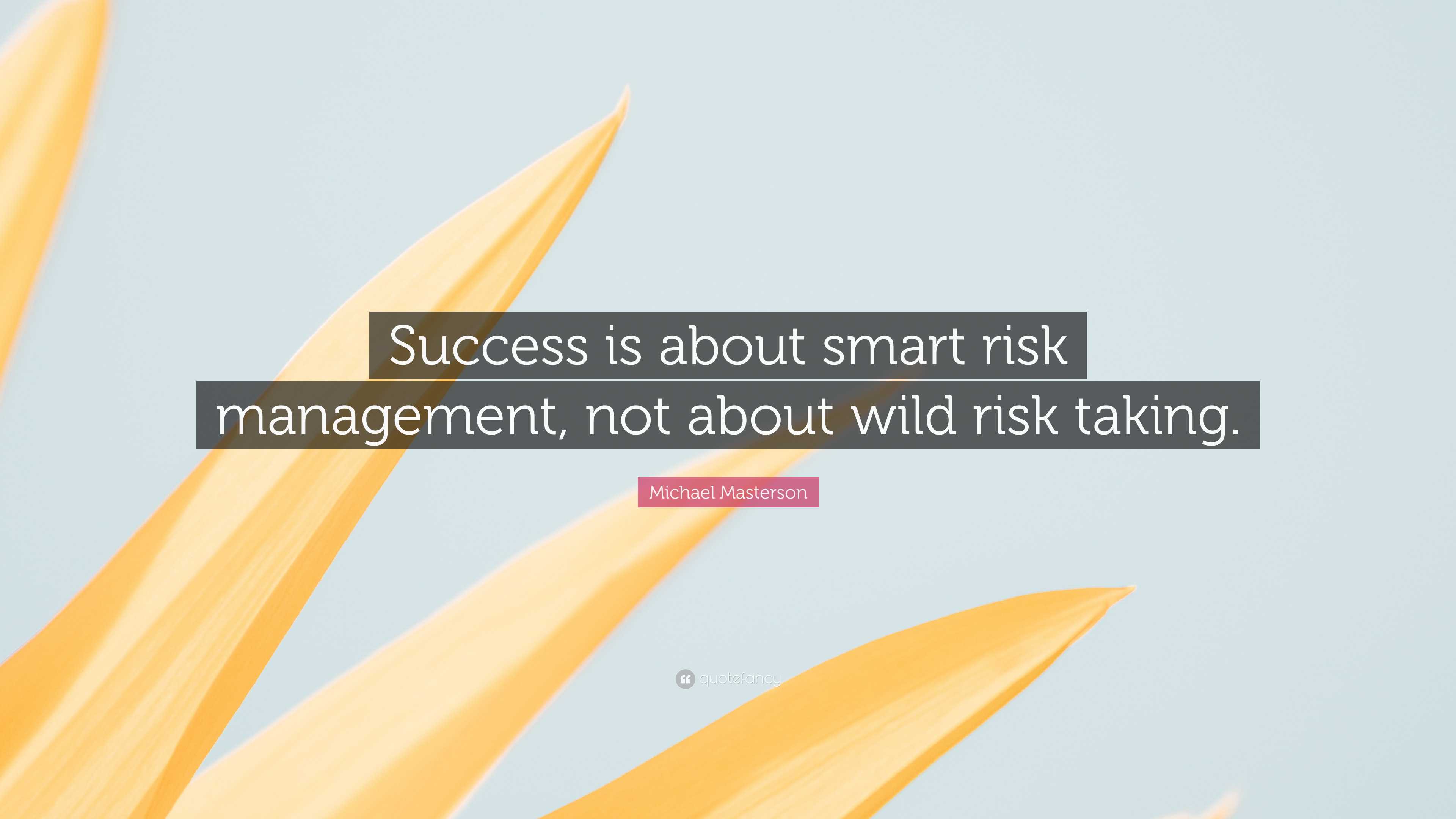 Michael Masterson Quote: “Success is about smart risk management, not ...