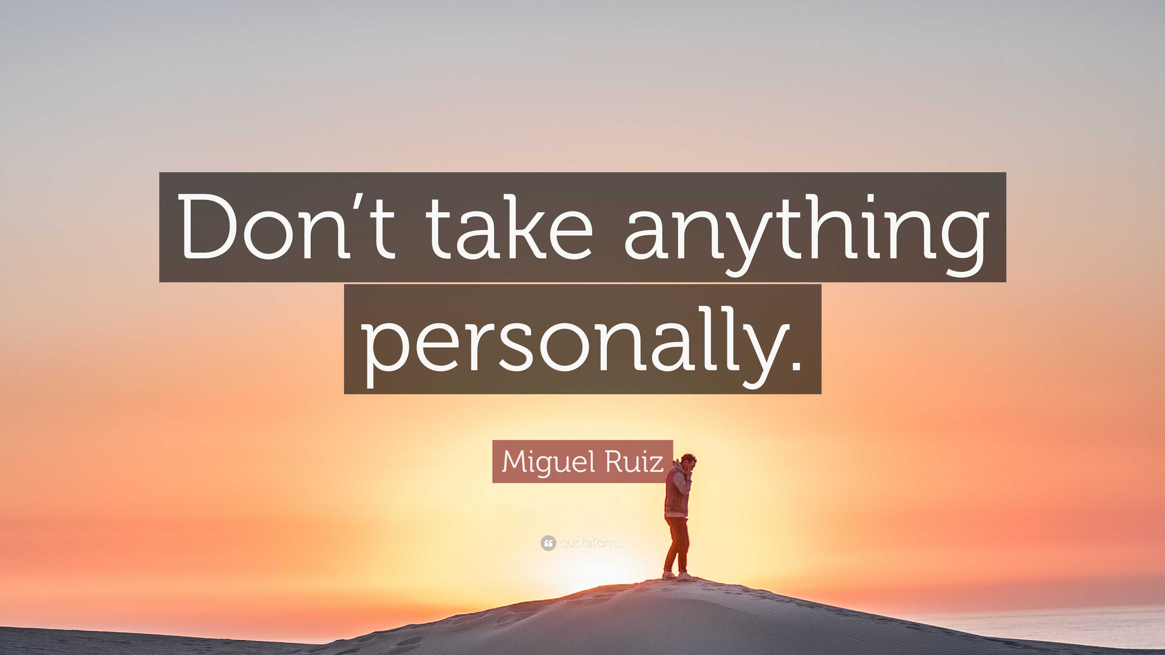 Miguel Ruiz Quote: “Don’t take anything personally.”