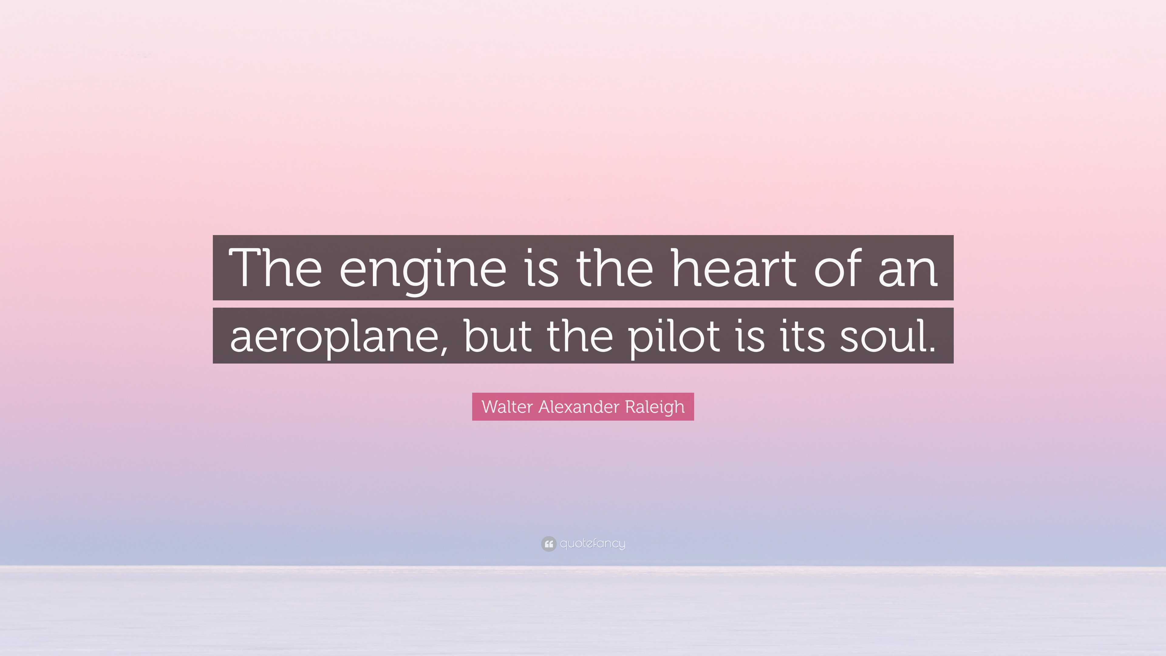 Walter Alexander Raleigh Quote: “The engine is the heart of an ...
