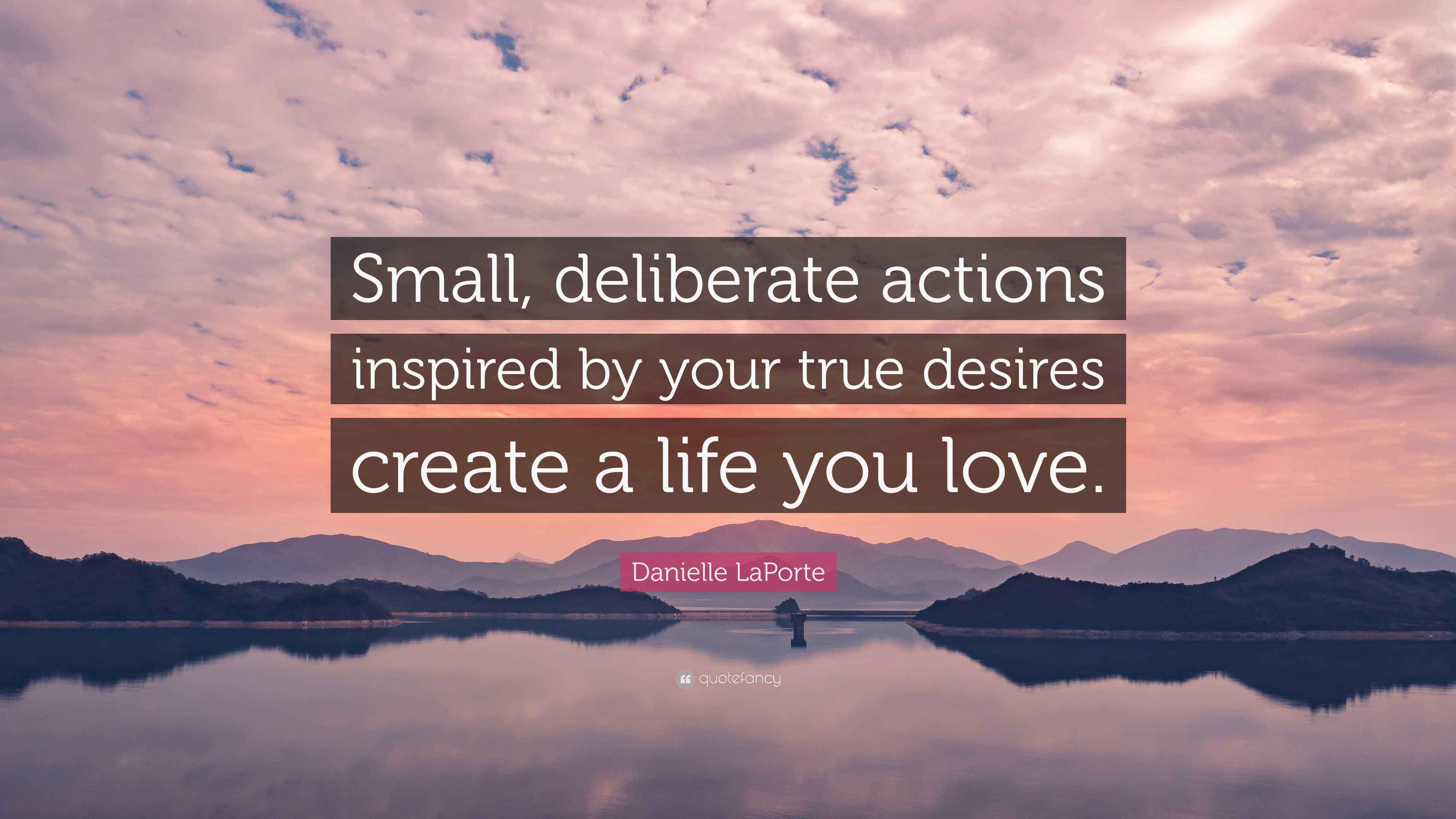 Danielle LaPorte Quote: “Small, deliberate actions inspired by your ...