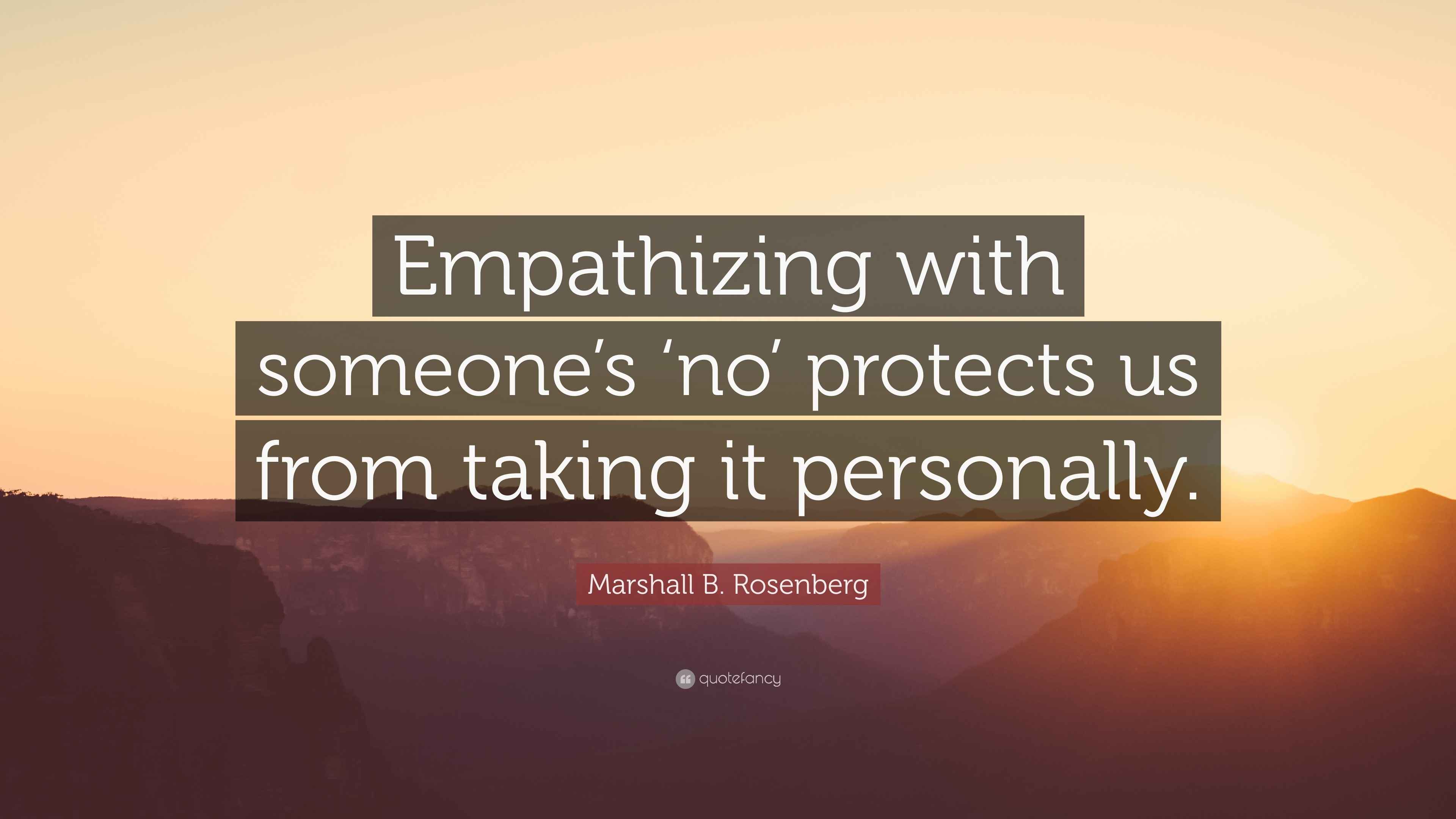 Marshall B. Rosenberg Quote: “Empathizing with someone’s ‘no’ protects ...
