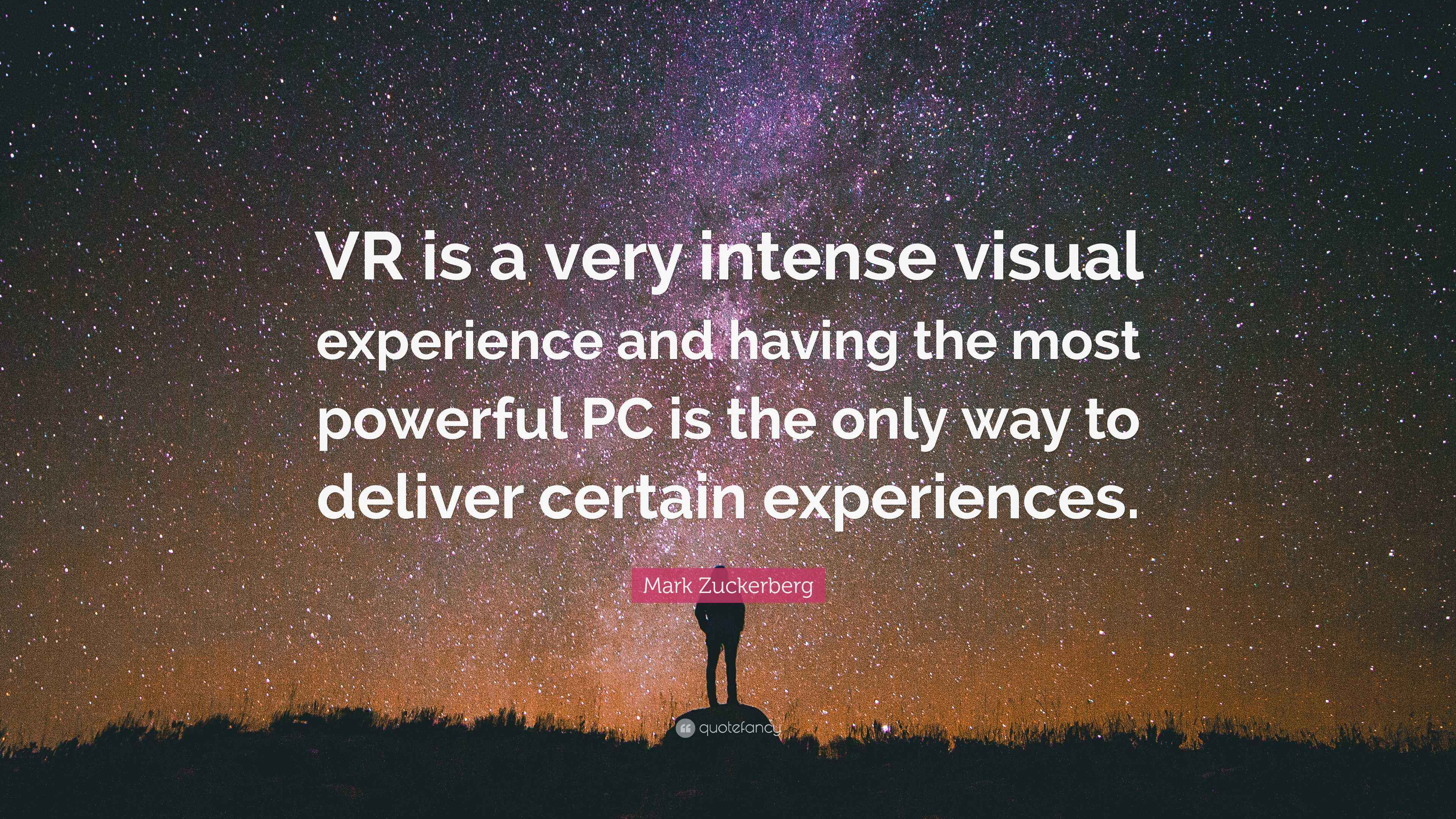 Mark Zuckerberg Quote: “VR is a very intense visual experience and ...