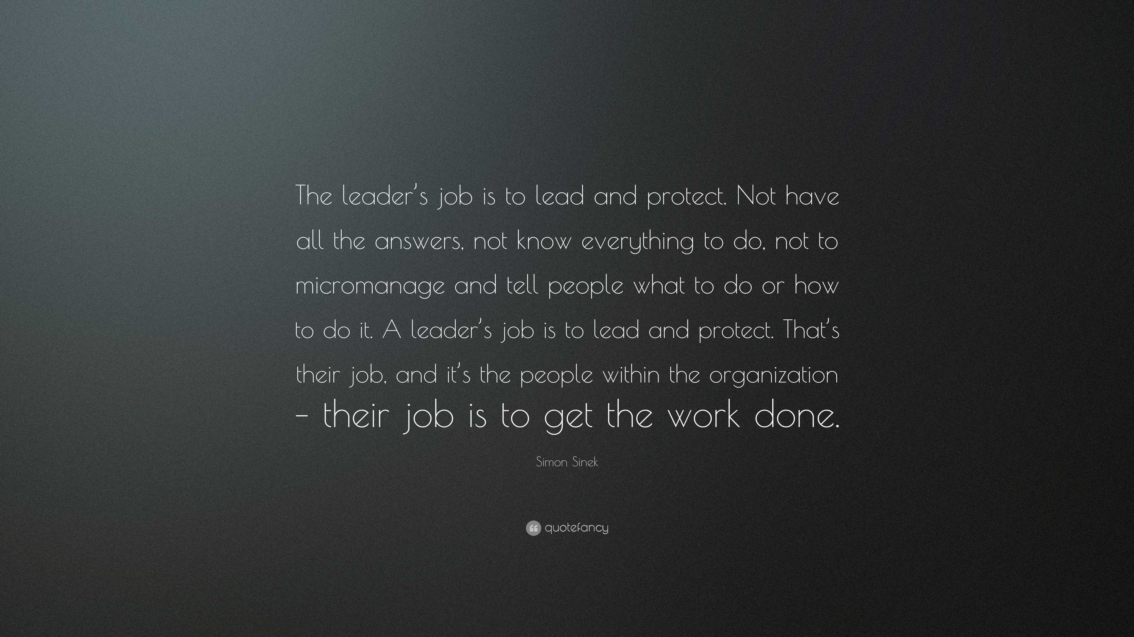 Simon Sinek Quote: “The leader’s job is to lead and protect. Not have ...