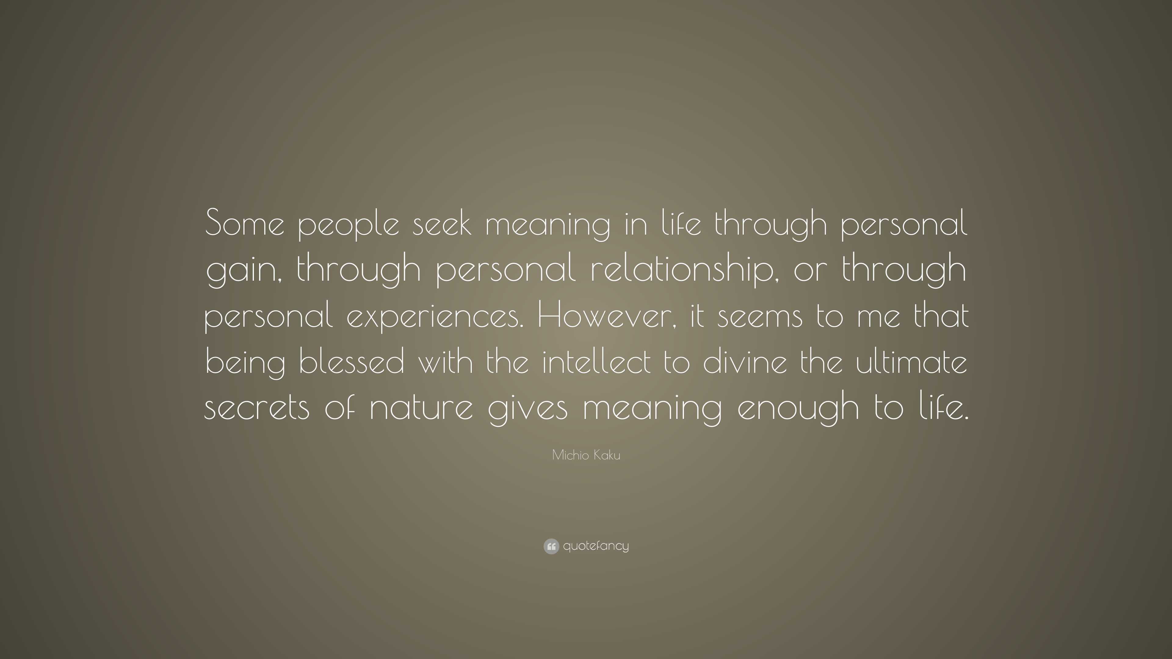 Michio Kaku Quote: “Some people seek meaning in life through personal ...