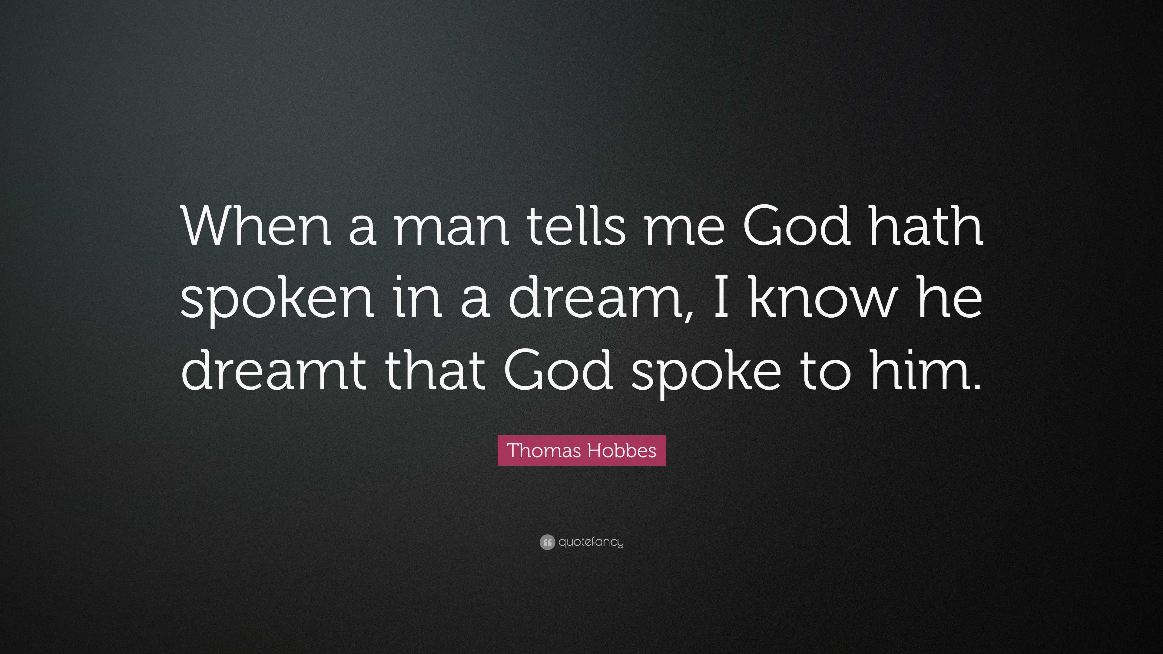 Thomas Hobbes Quote: “When a man tells me God hath spoken in a dream, I ...