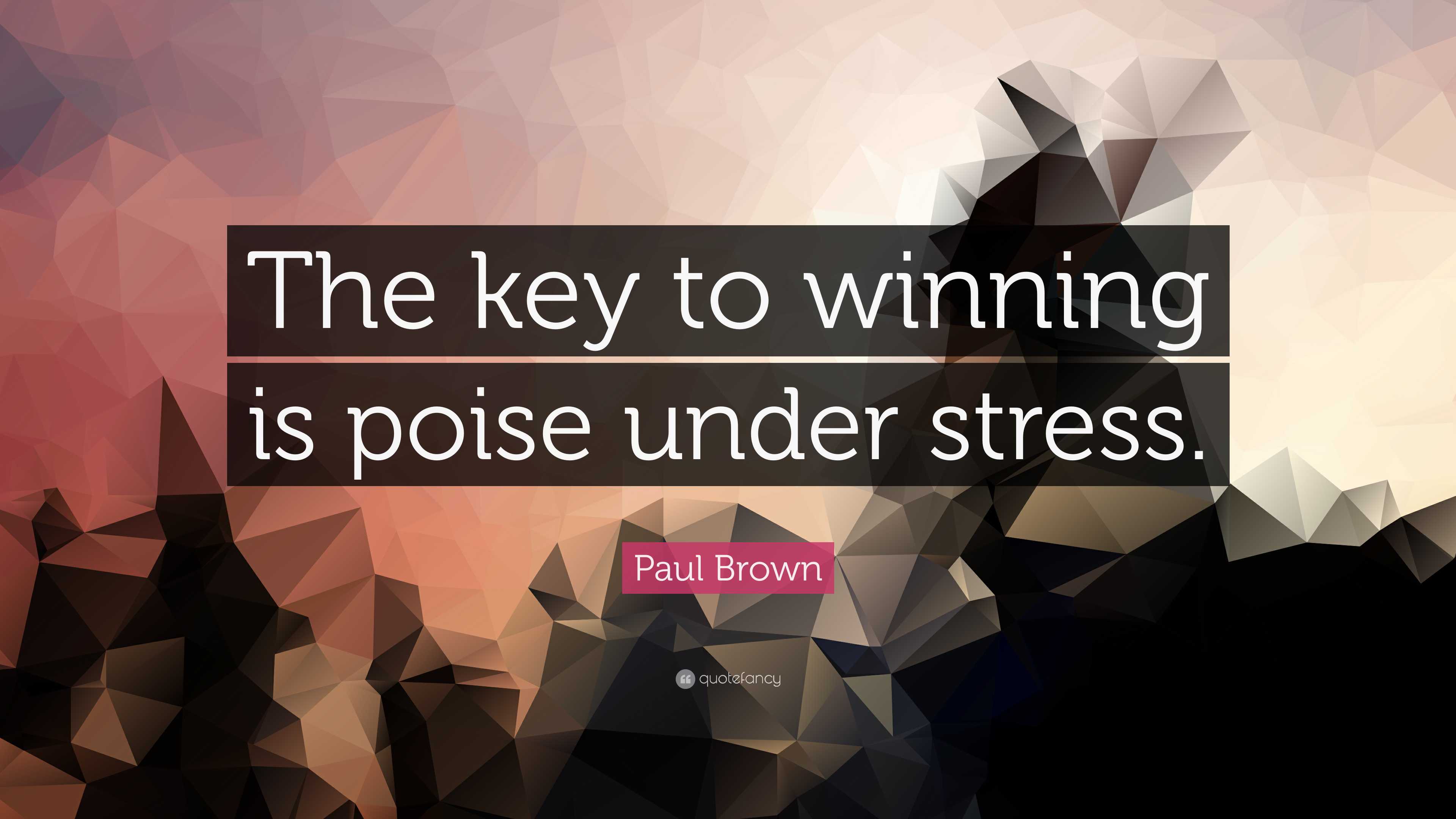 Paul Brown Quote: “The key to winning is poise under stress.”