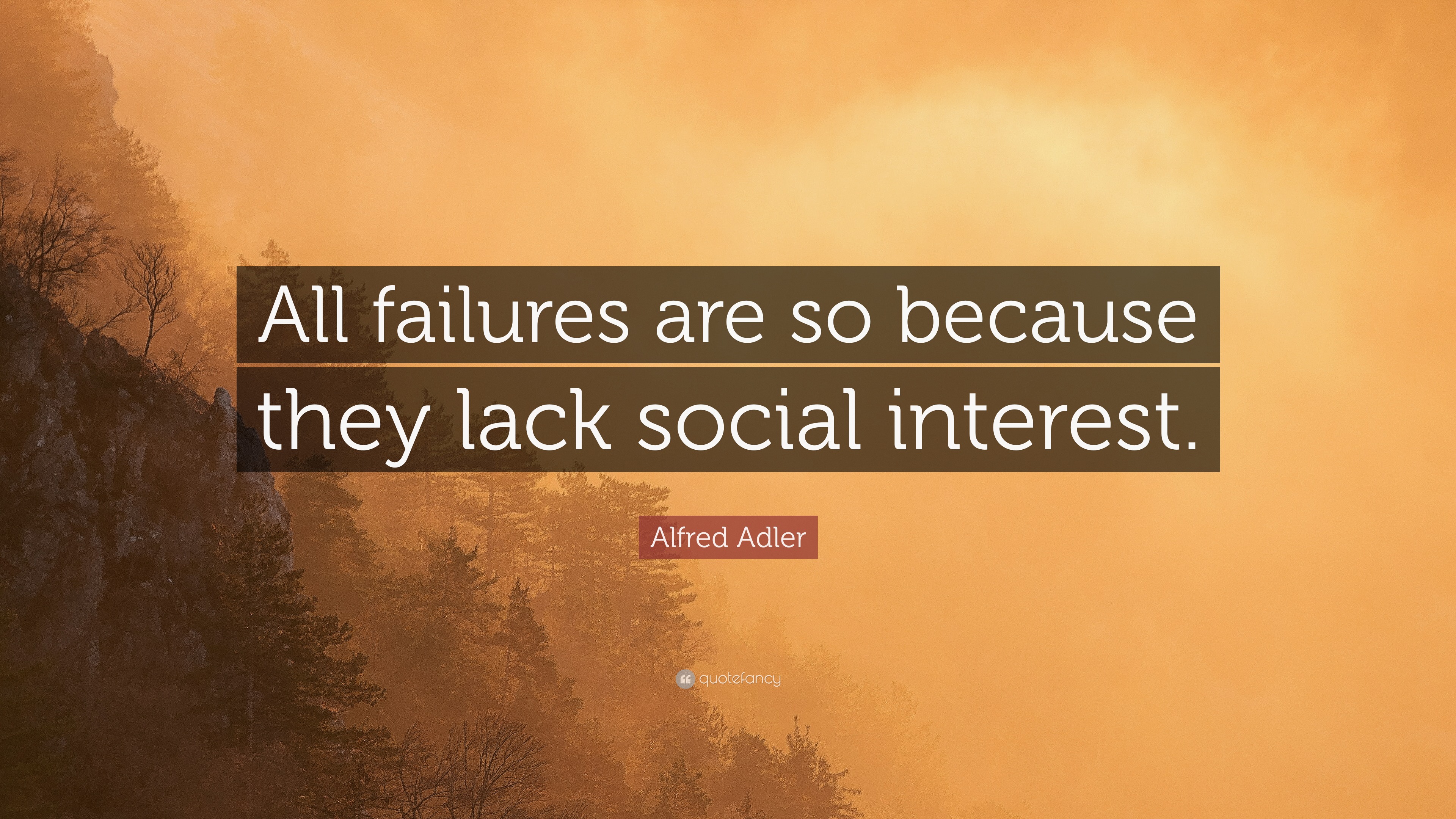 Alfred Adler Quote: “All failures are so because they lack social ...