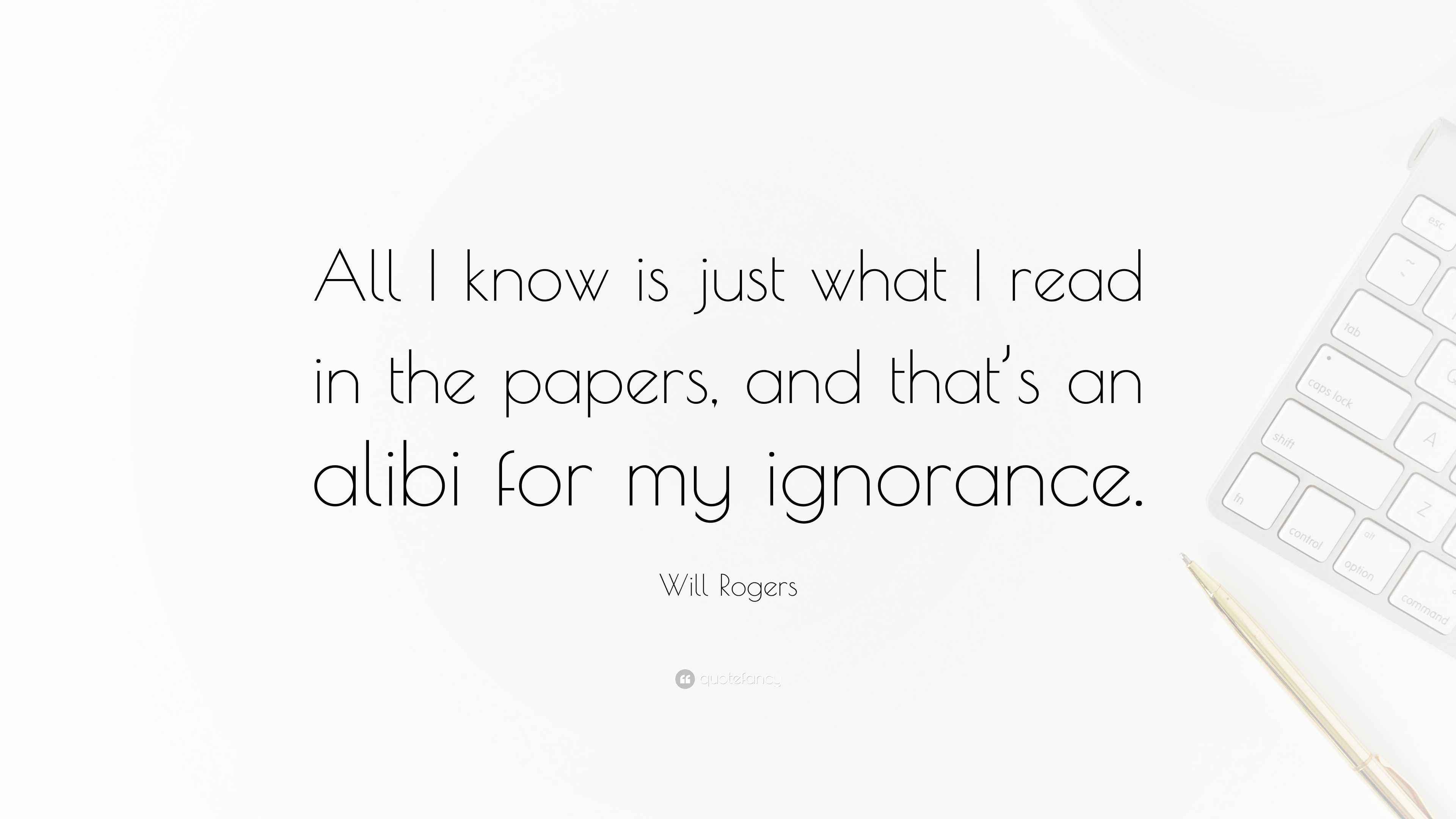 Will Rogers Quote: “All I know is just what I read in the papers, and ...