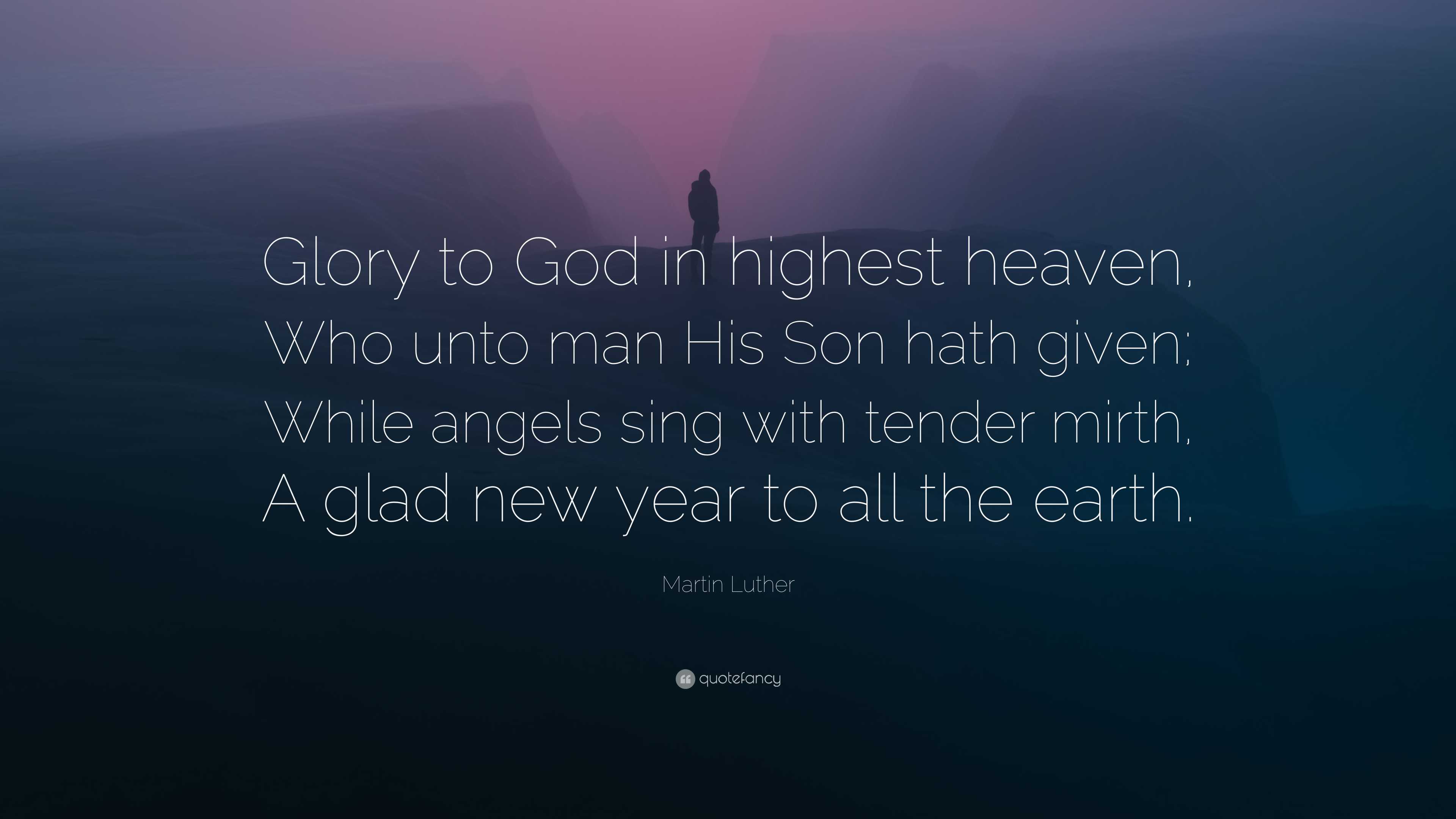 Martin Luther Quote: “Glory to God in highest heaven, Who unto man His ...