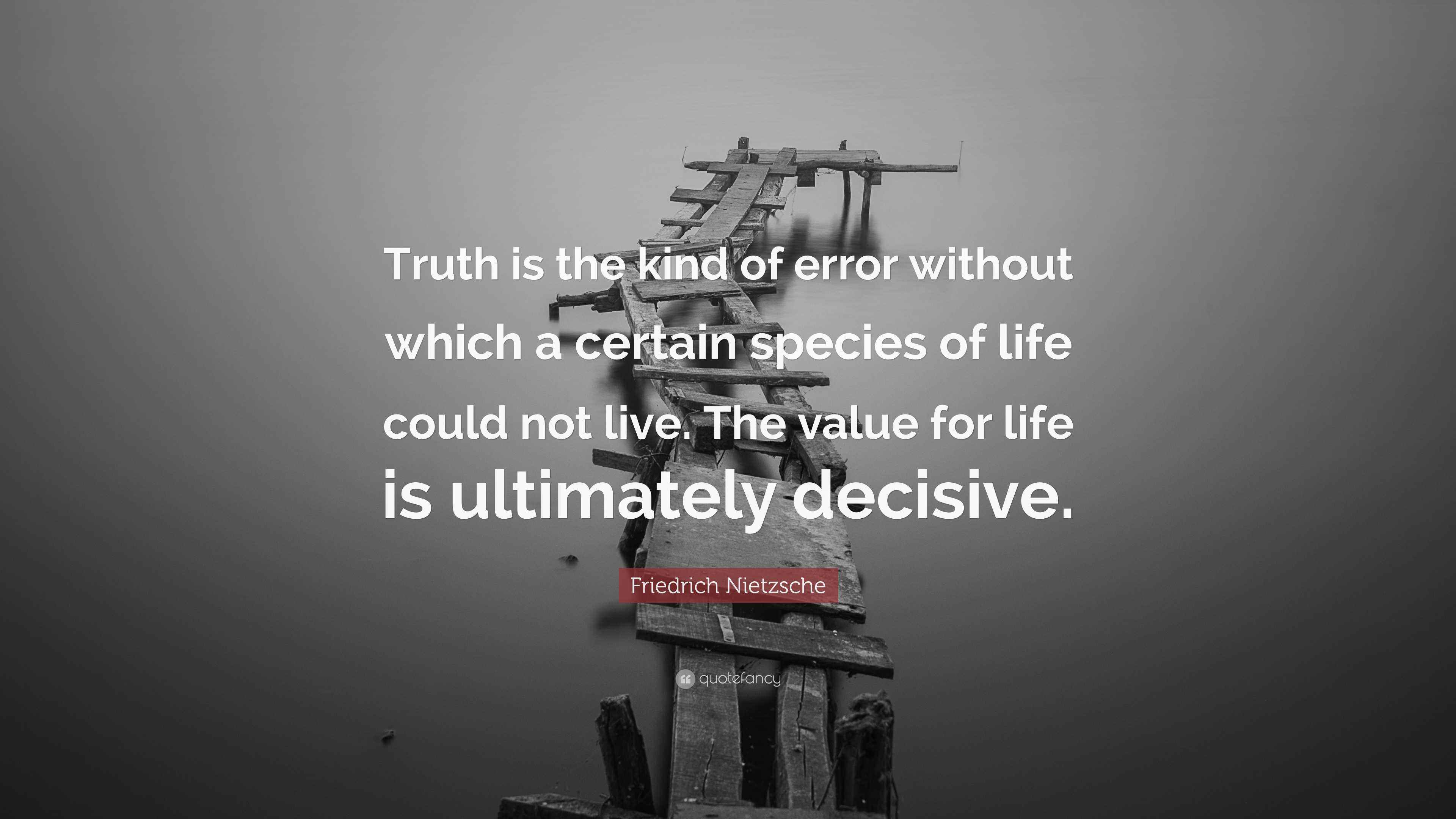 Friedrich Nietzsche Quote: “Truth is the kind of error without which a ...