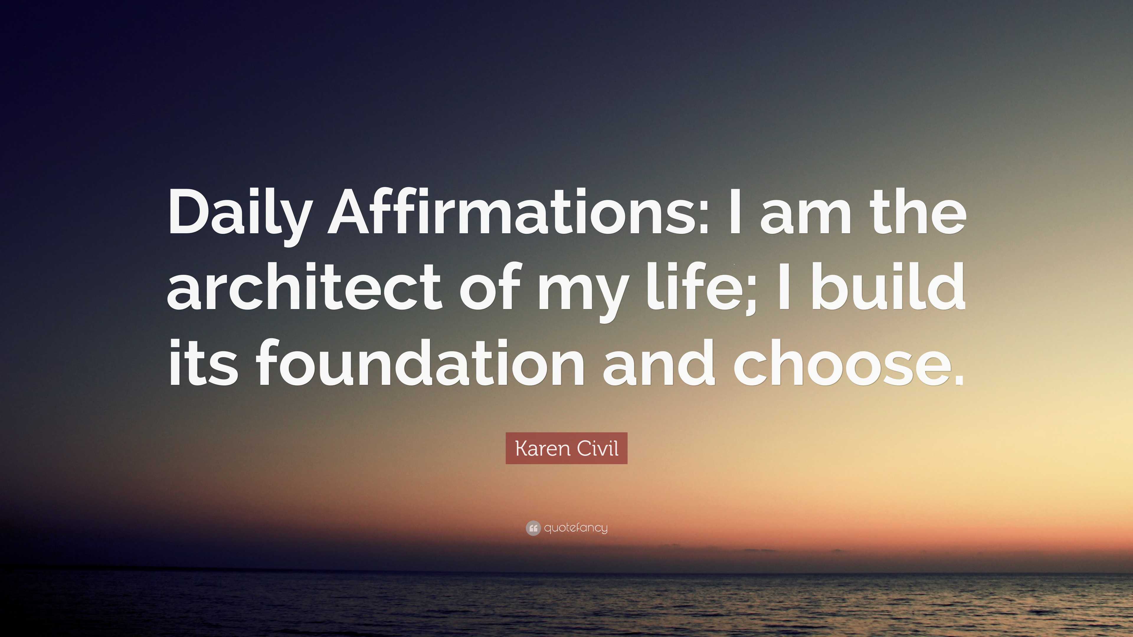 Karen Civil Quote: “Daily Affirmations: I am the architect of my life ...