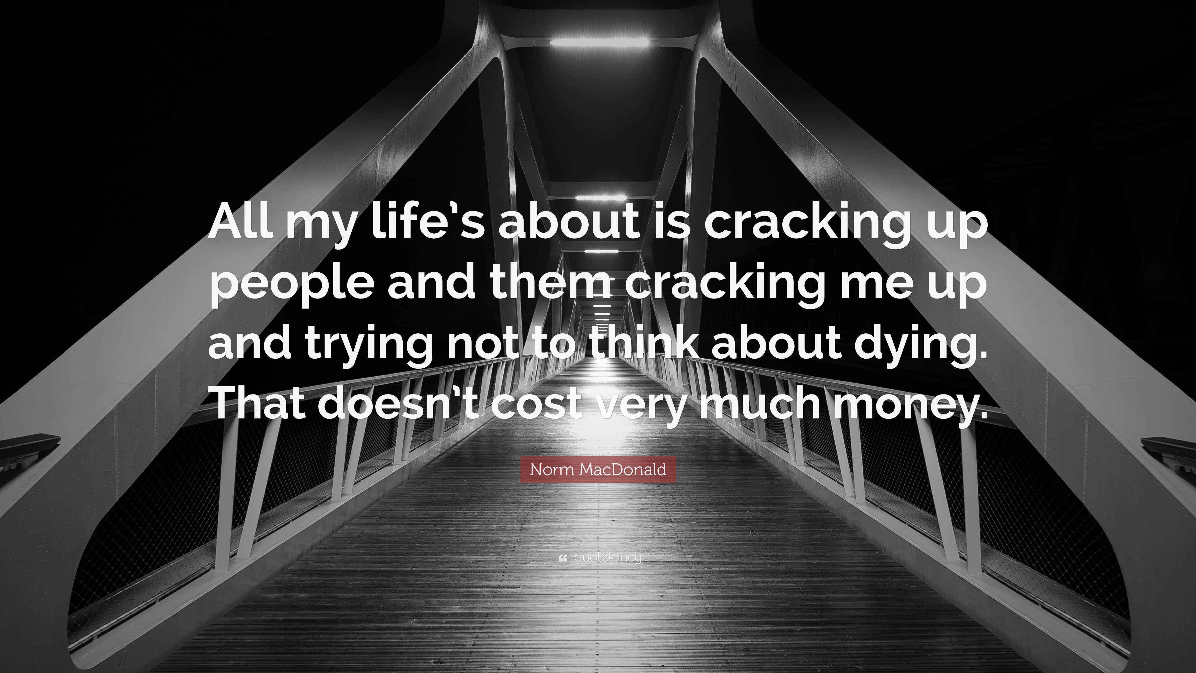 Norm MacDonald Quote: “All my life’s about is cracking up people and ...