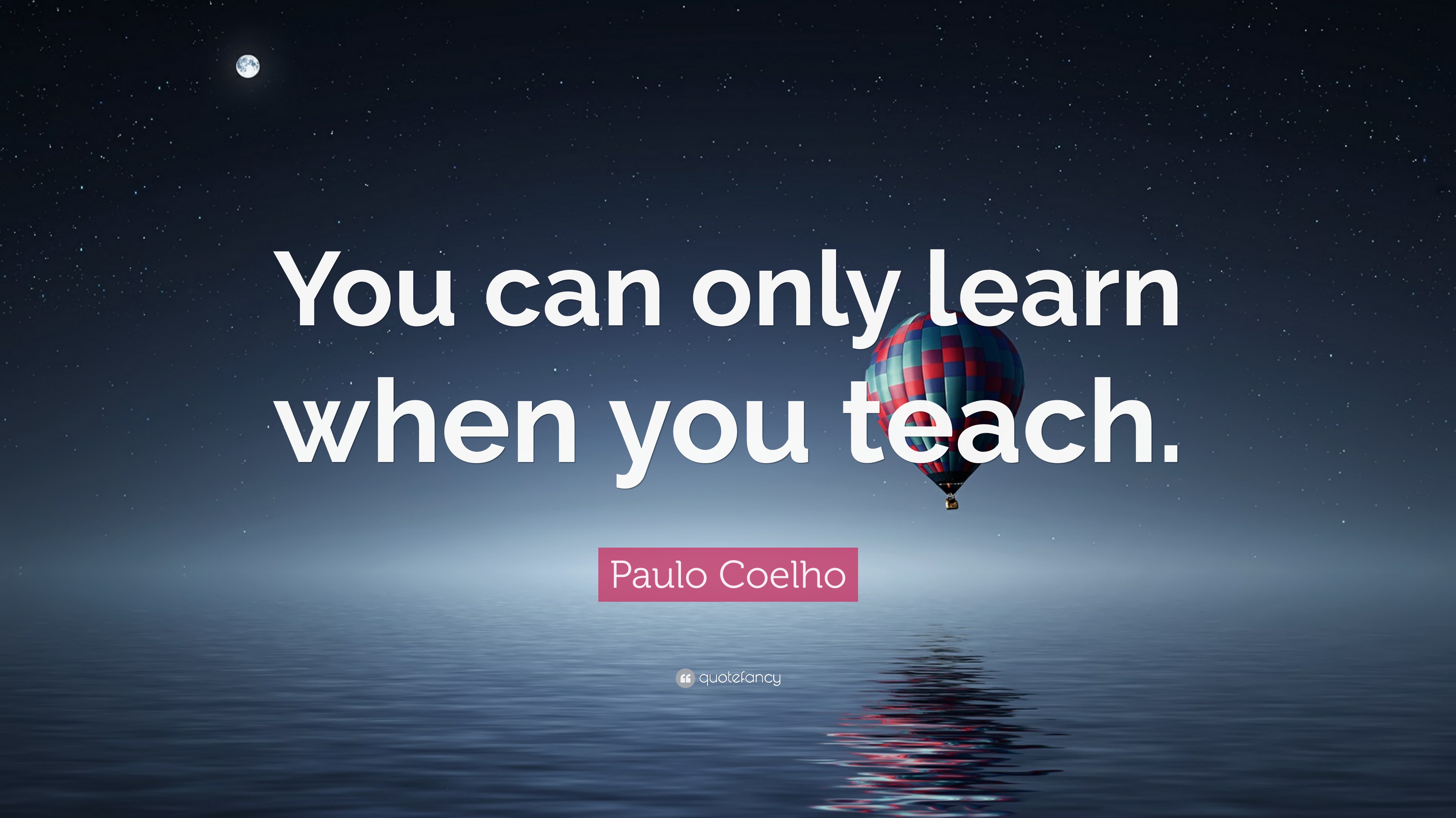 Paulo Coelho Quote: “You can only learn when you teach.”