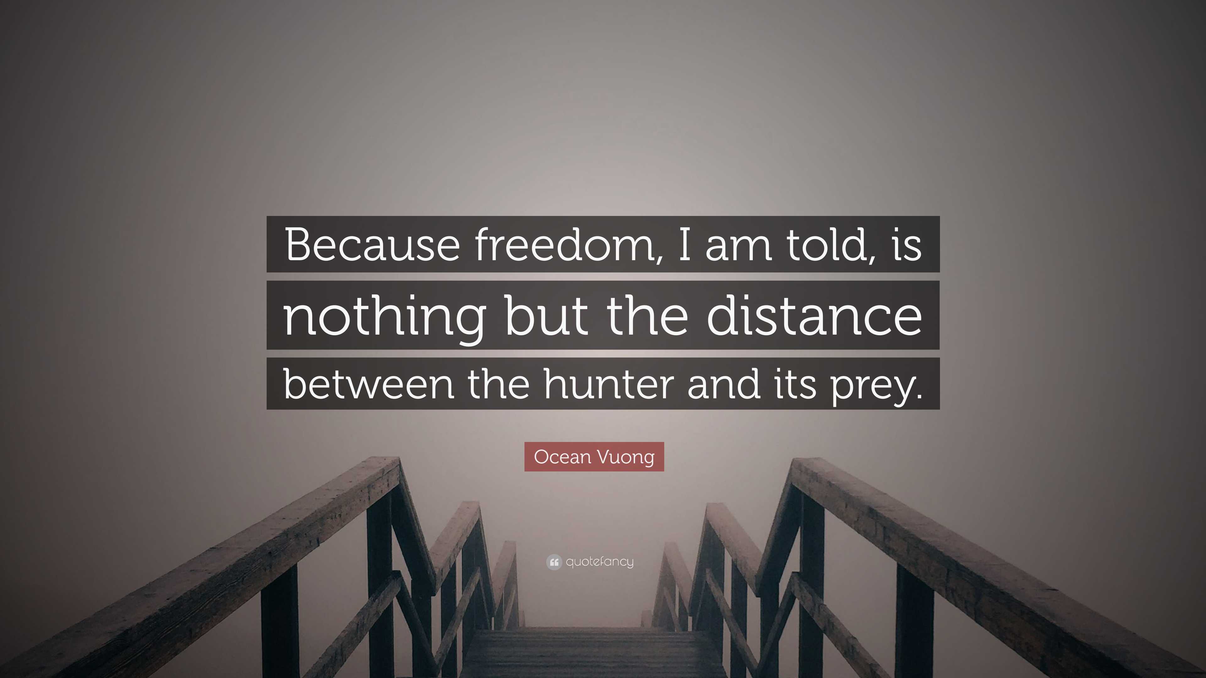 Ocean Vuong Quote: “Because freedom, I am told, is nothing but the ...