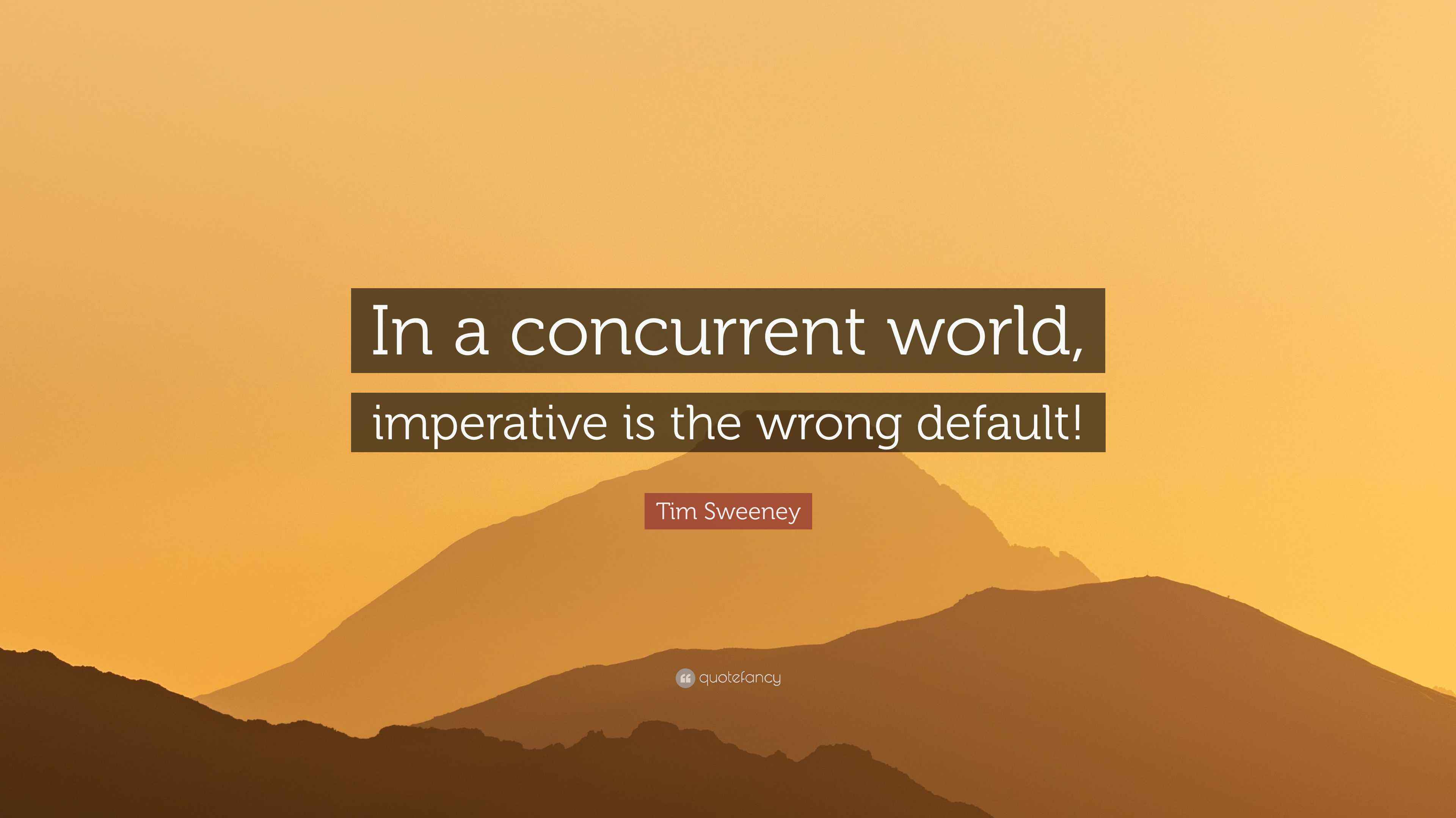 Tim Sweeney Quote: “In a concurrent world, imperative is the wrong ...