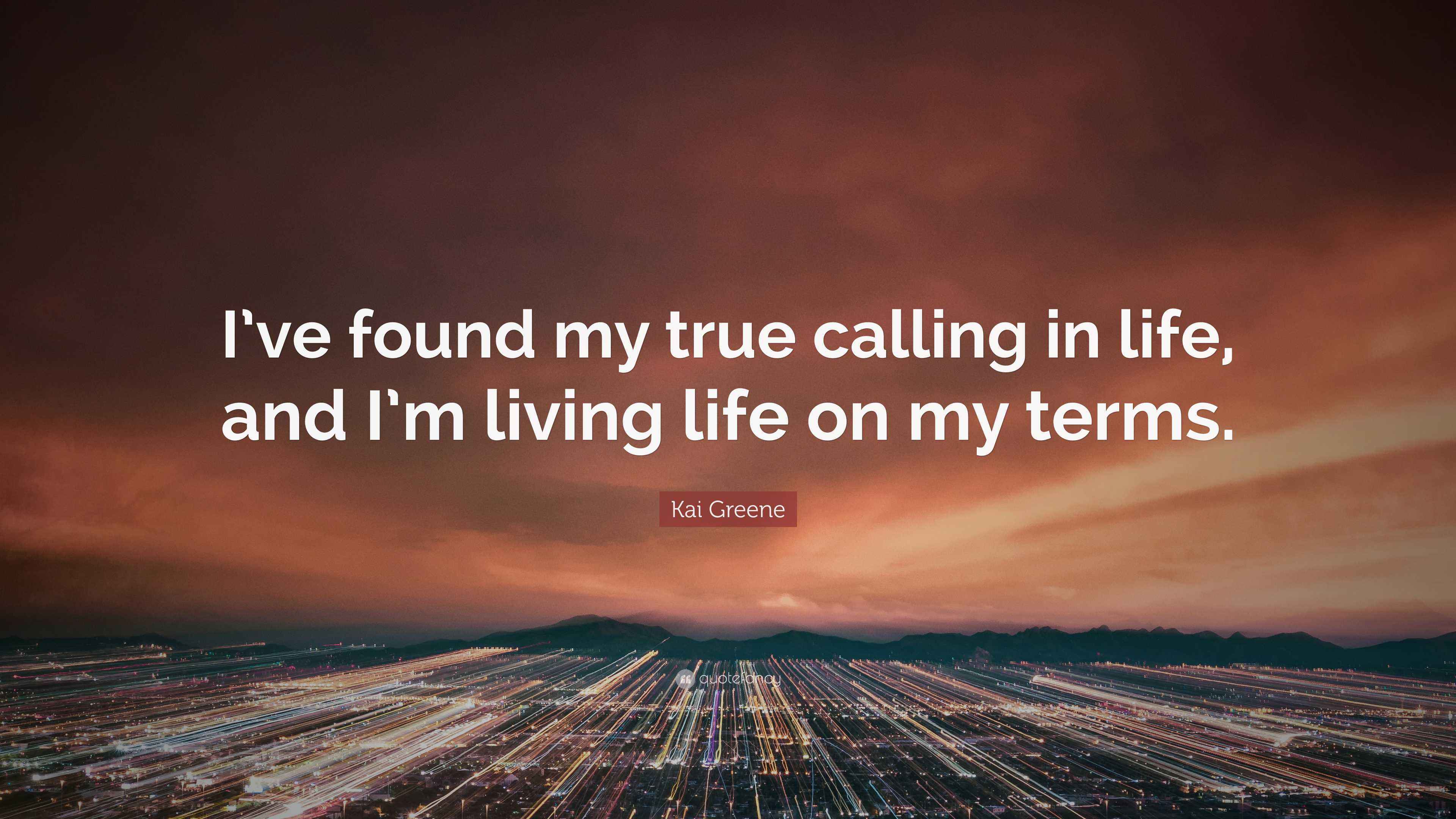 Kai Greene Quote: “I’ve found my true calling in life, and I’m living ...