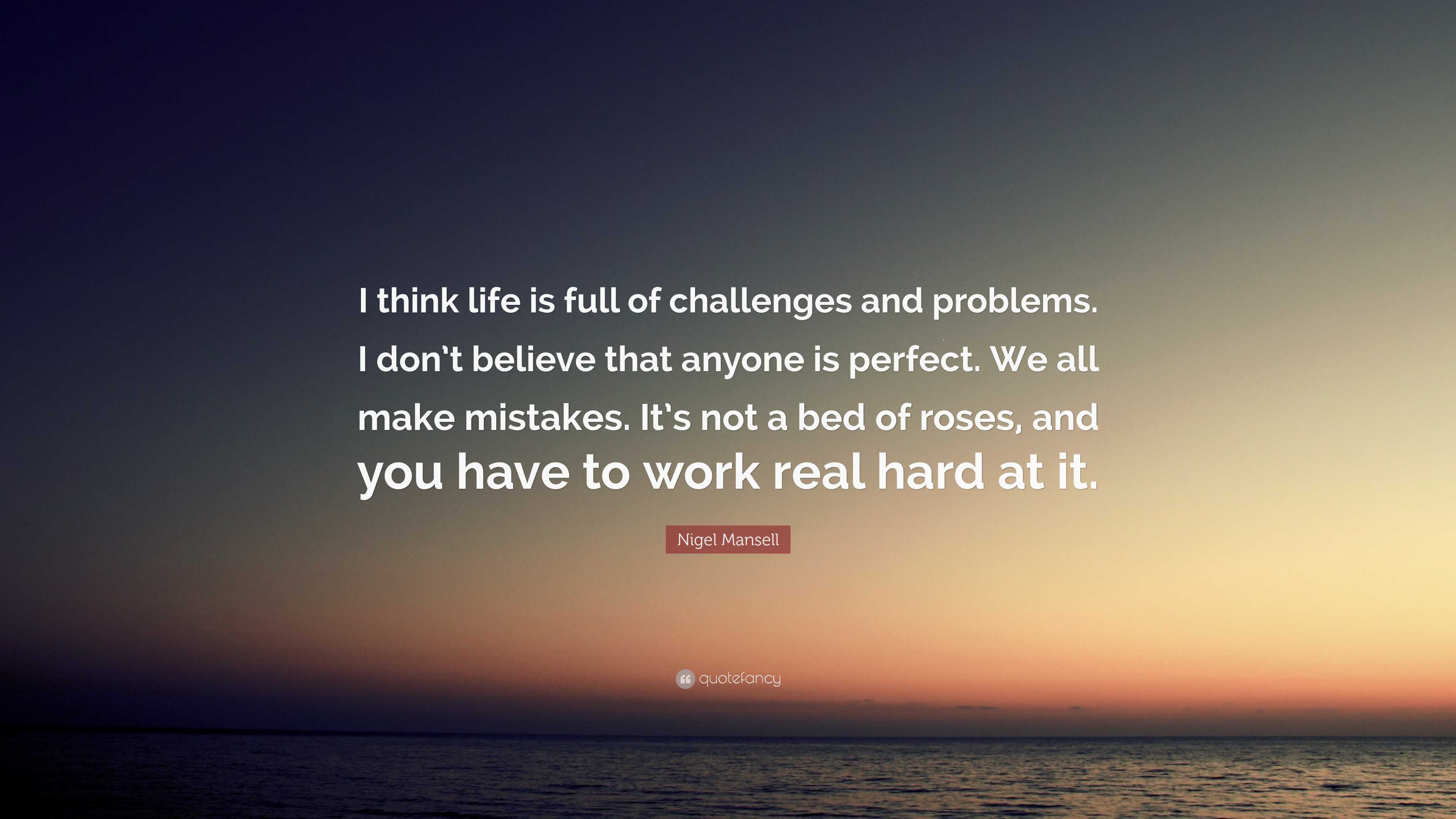 Nigel Mansell Quote: “I think life is full of challenges and problems ...
