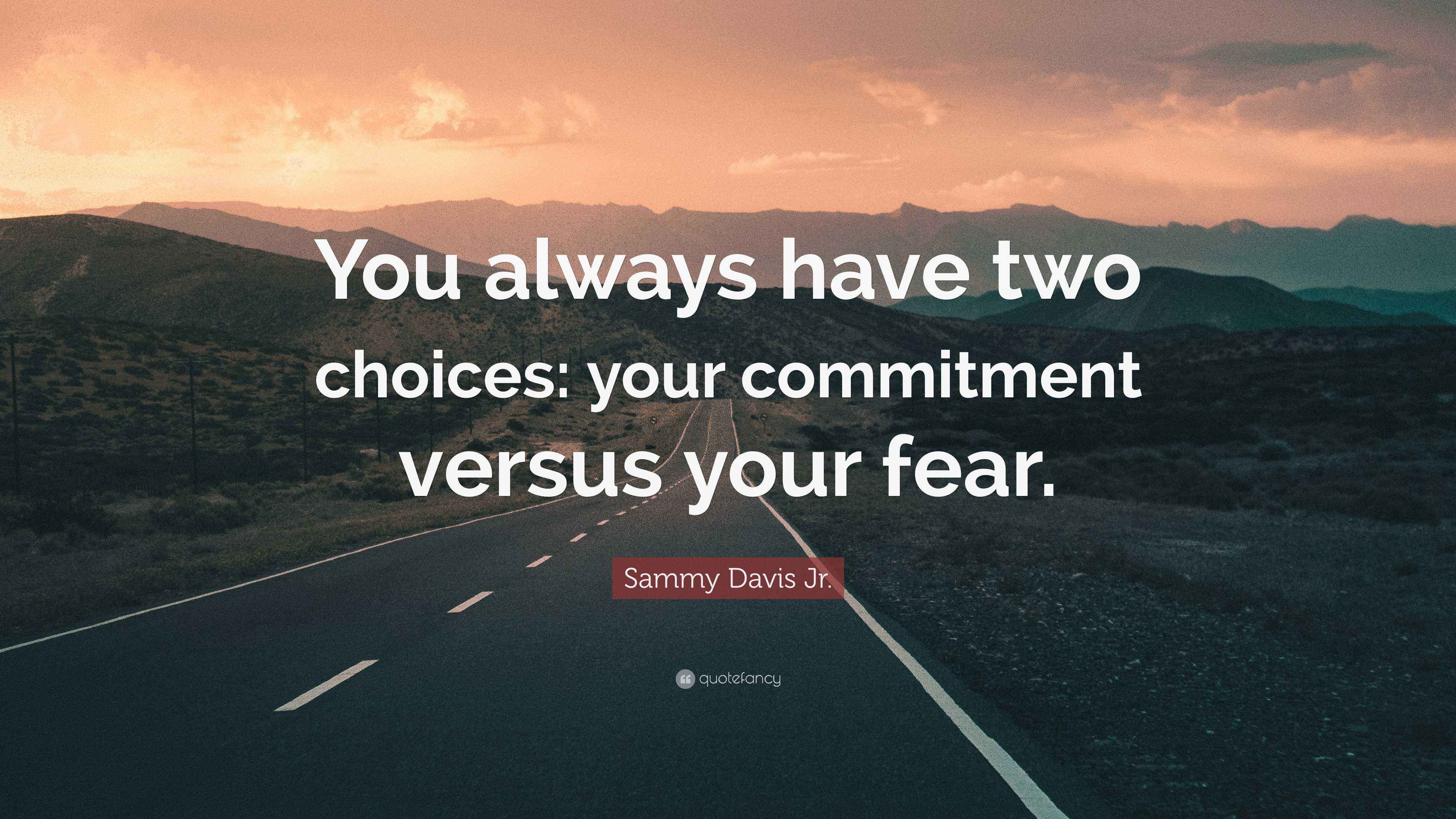Sammy Davis Jr. Quote: “You always have two choices: your commitment ...
