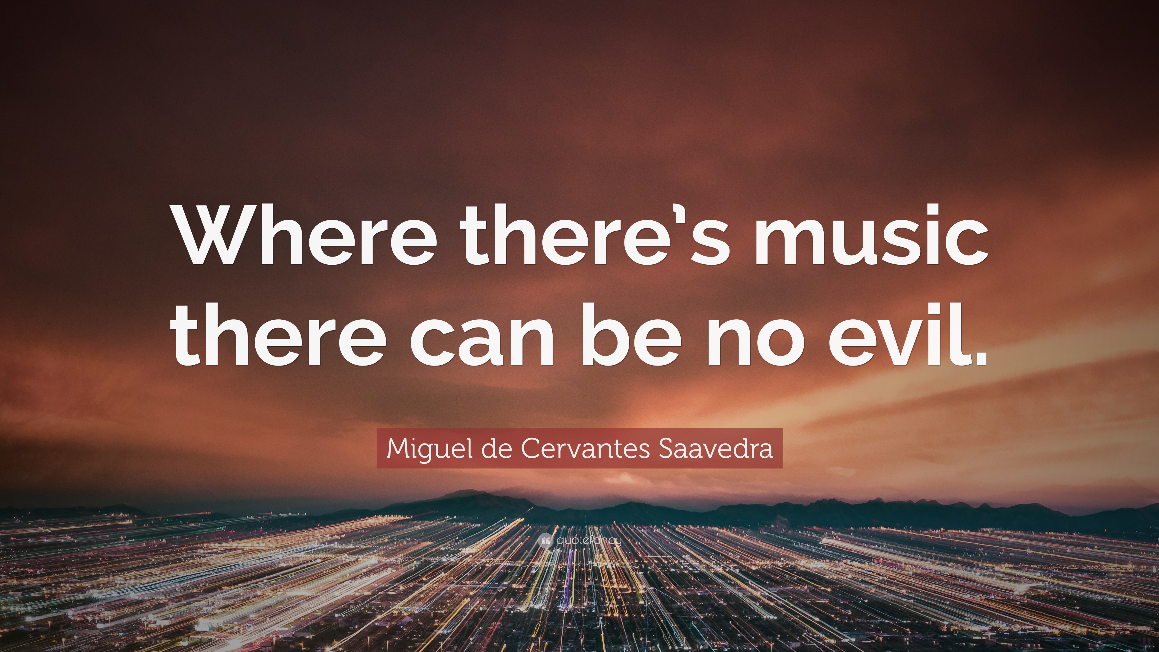 Miguel de Cervantes Saavedra Quote: “Where there’s music there can be ...