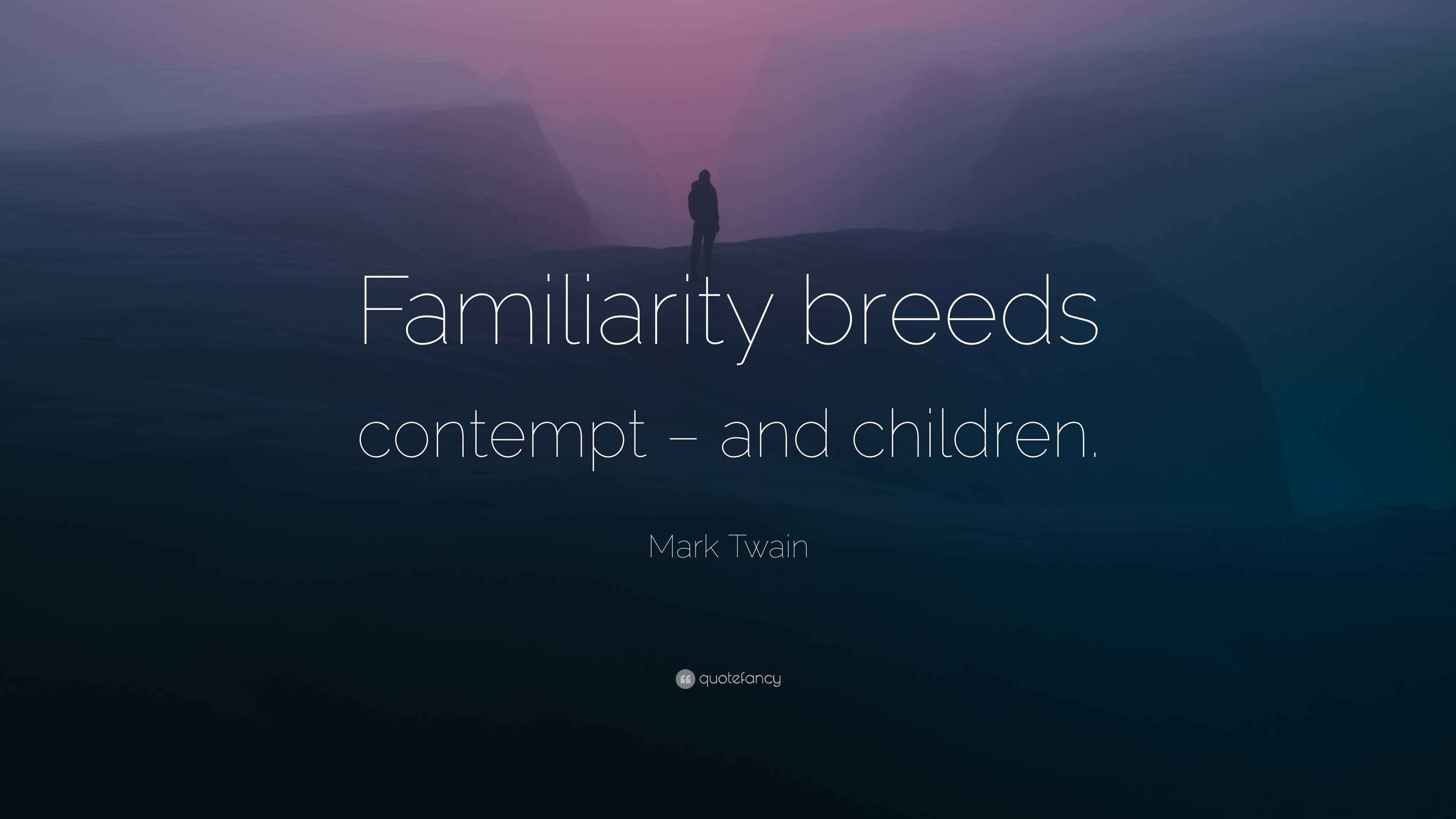 Mark Twain Quote: “Familiarity breeds contempt – and children.”