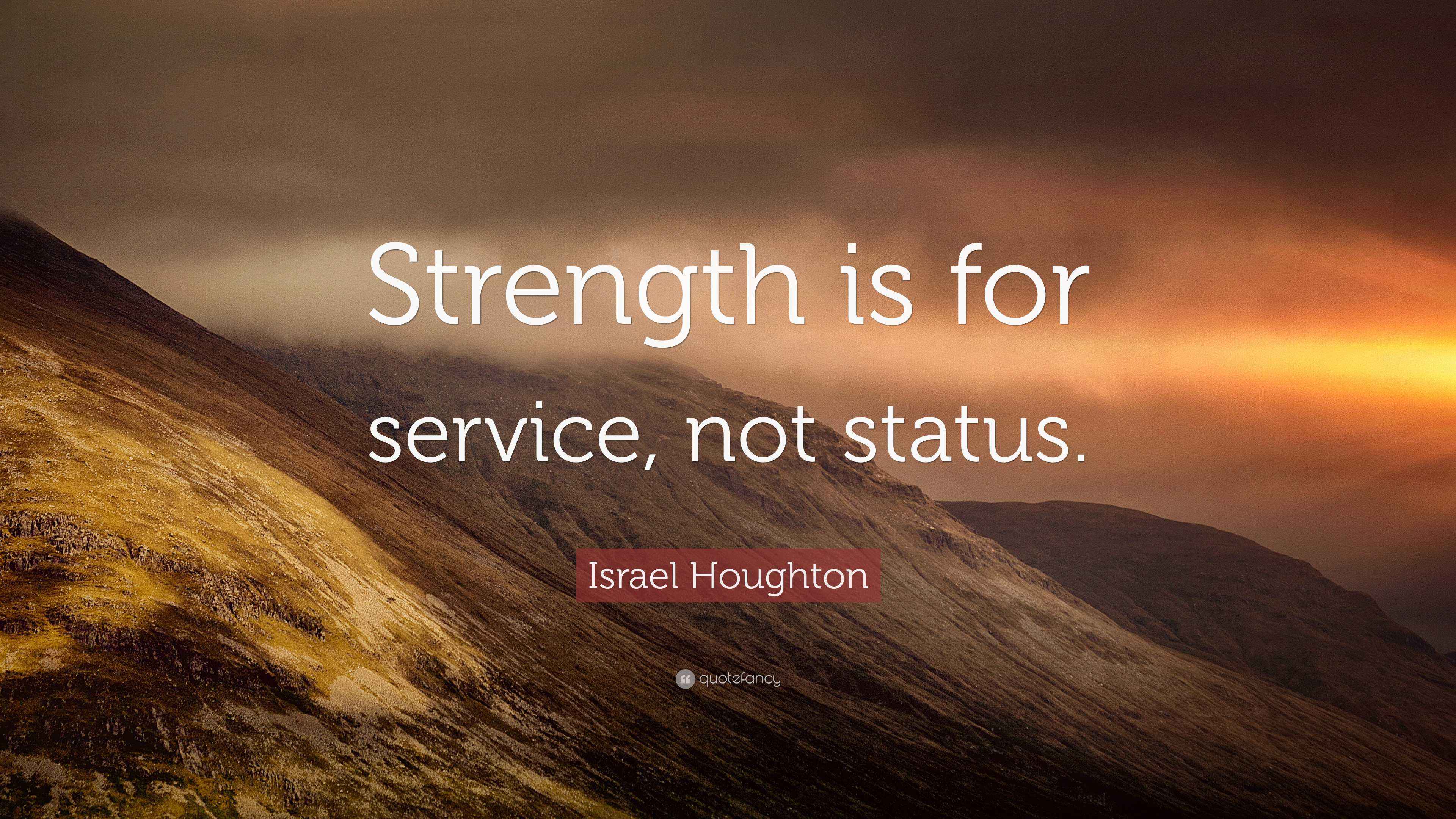 Israel Houghton Quote: “Strength is for service, not status.”