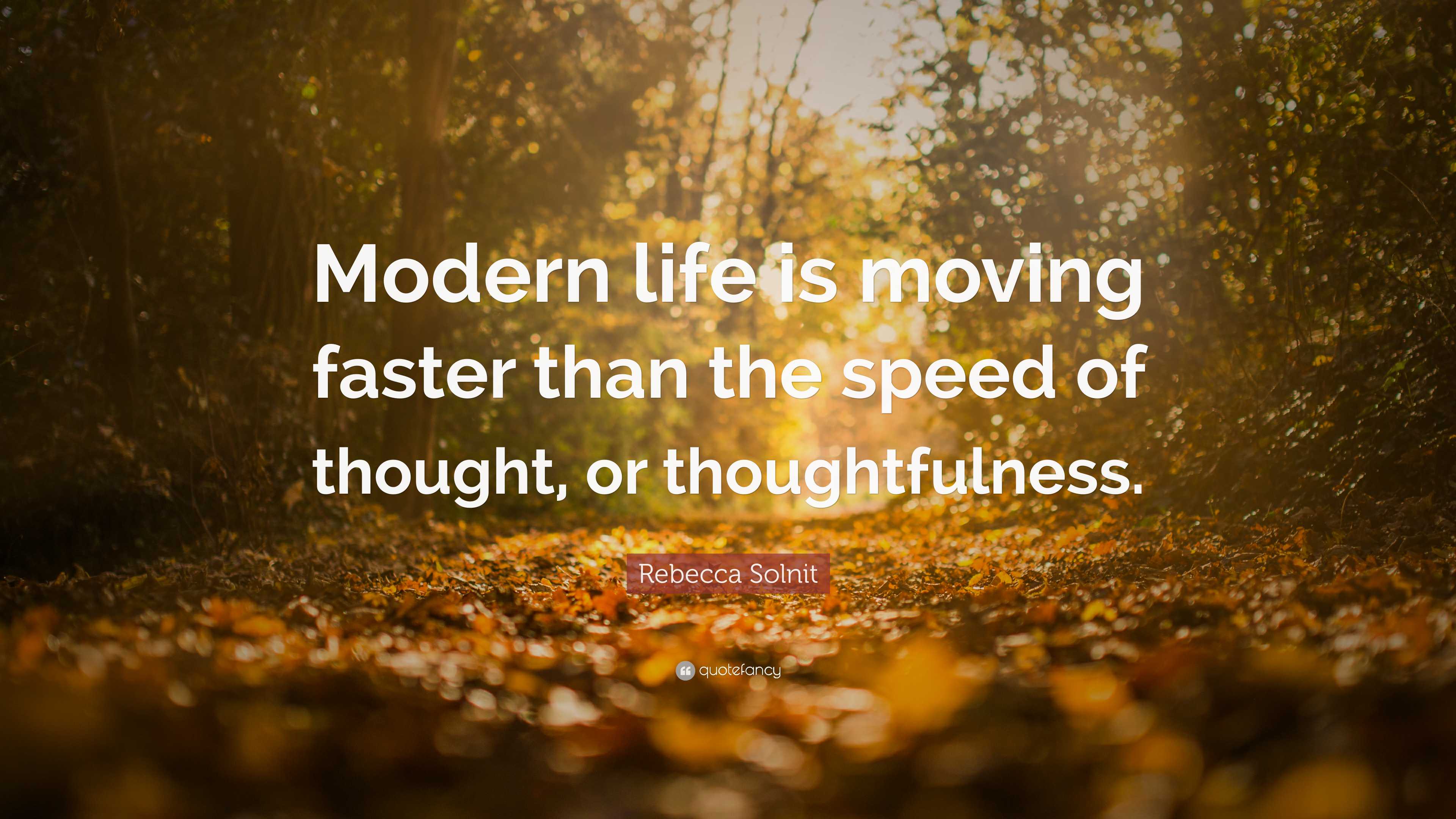 Rebecca Solnit Quote: “Modern life is moving faster than the speed of ...