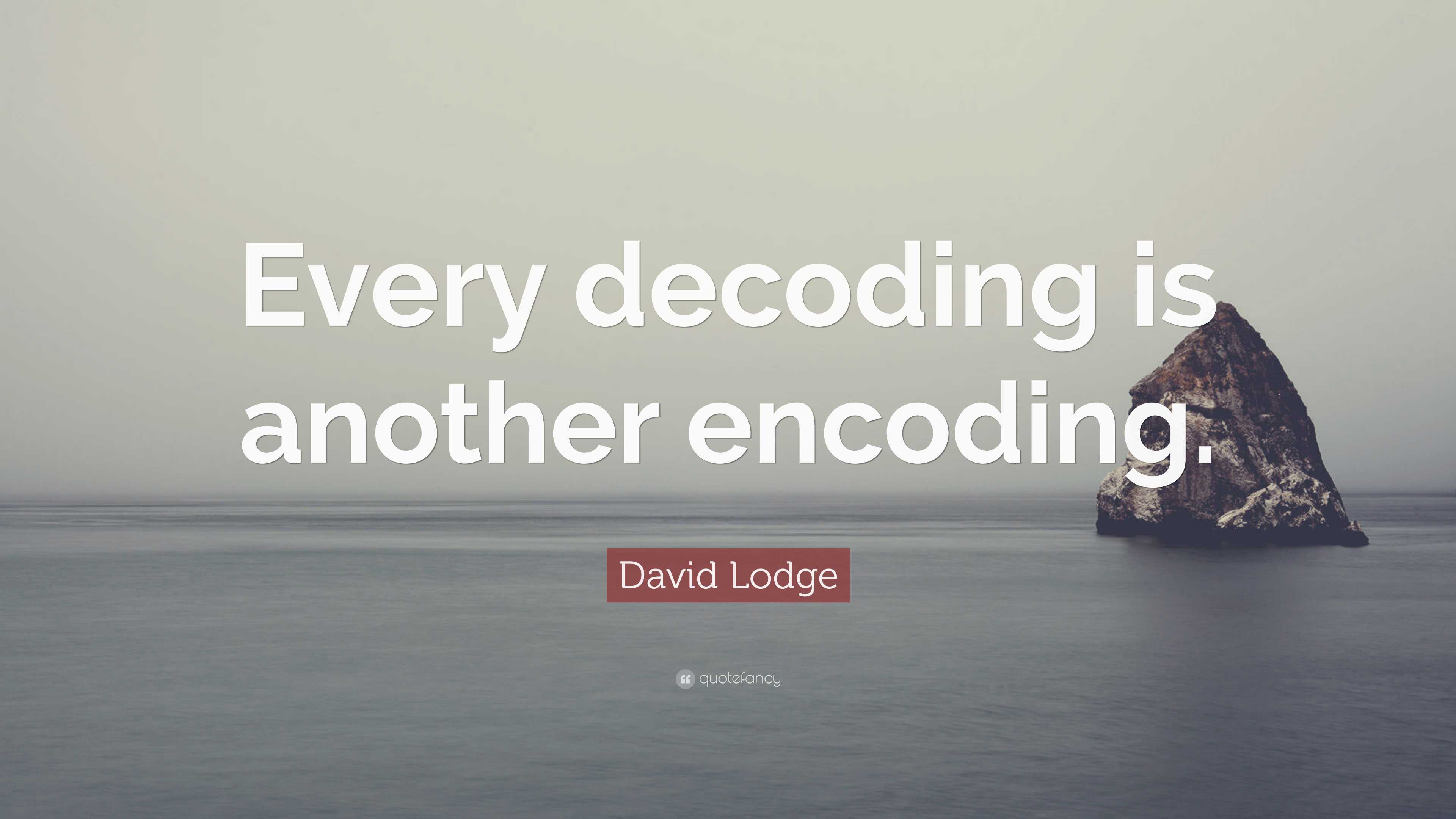 David Lodge Quote: “Every decoding is another encoding.”