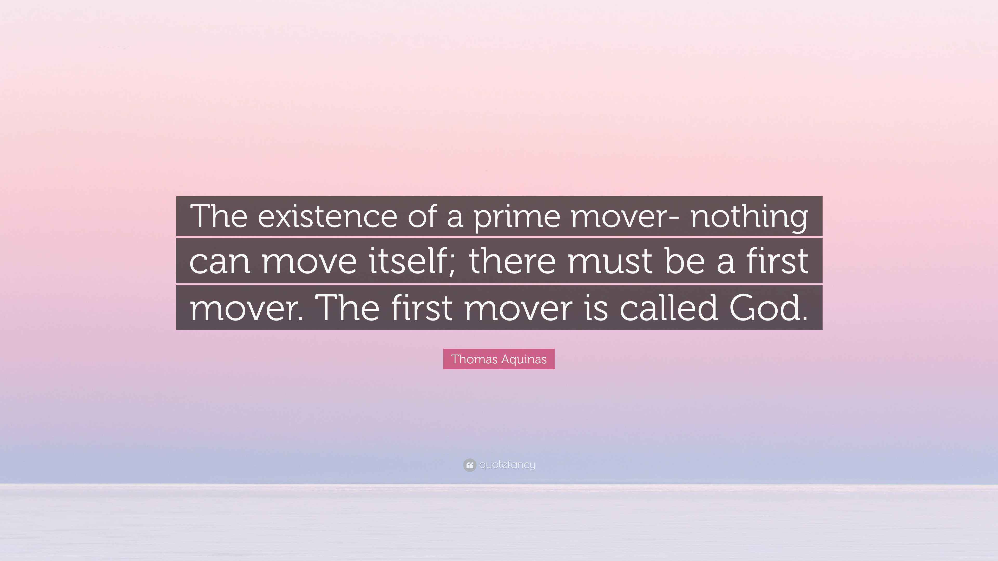 Thomas Aquinas Quote: “The existence of a prime mover- nothing can move ...