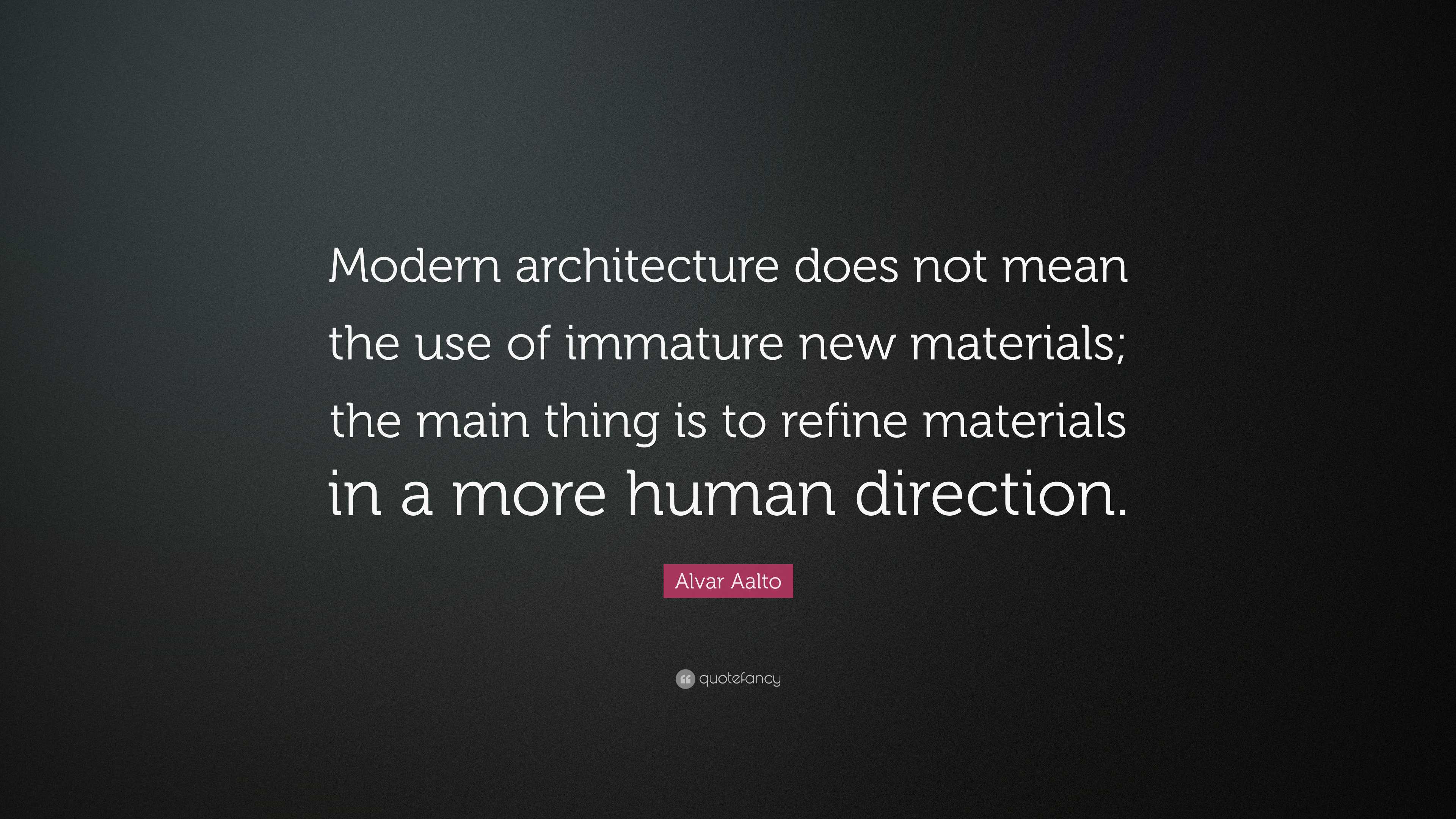 Alvar Aalto Quote: “Modern architecture does not mean the use of ...