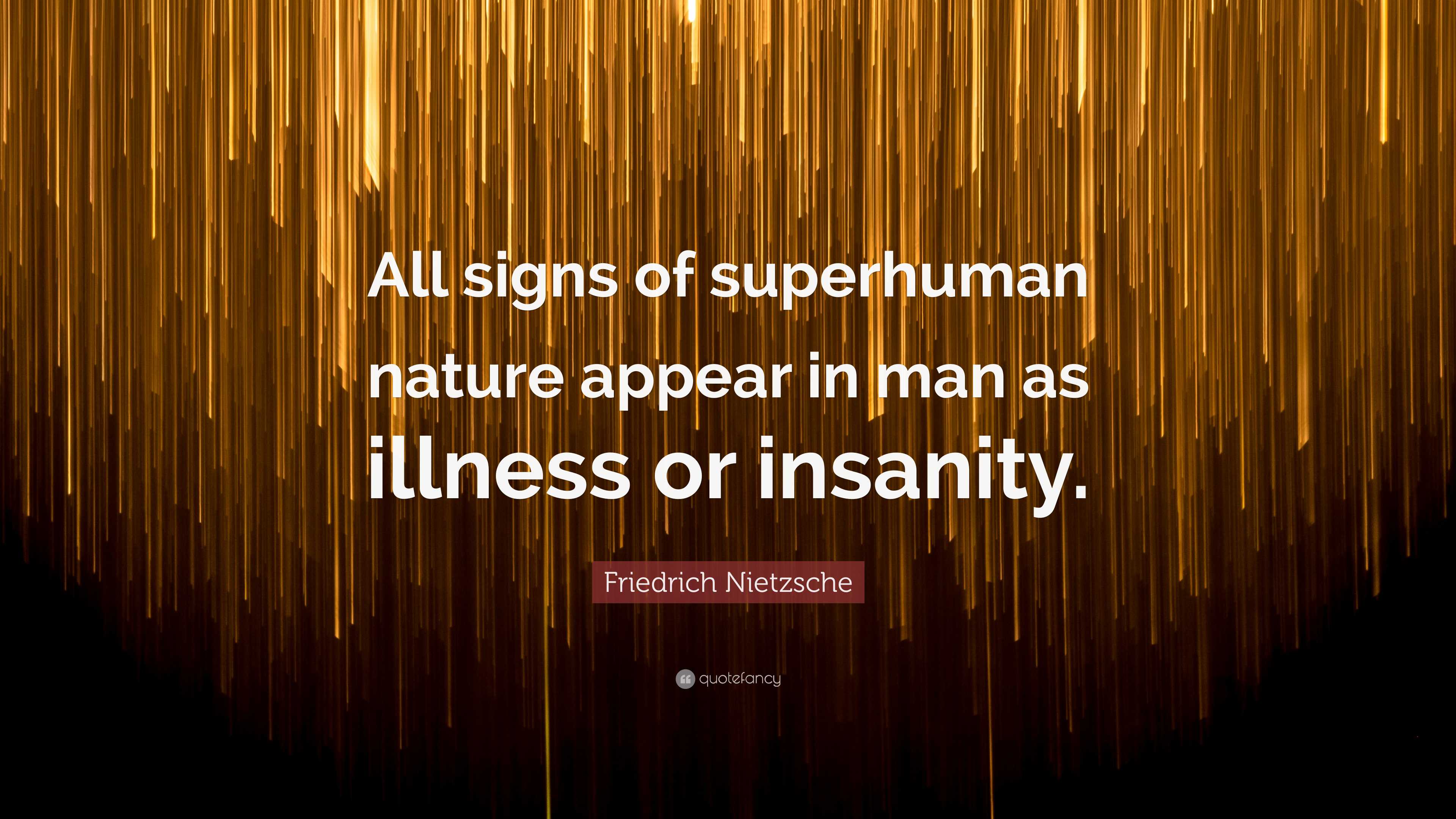 Friedrich Nietzsche Quote: “All signs of superhuman nature appear in ...