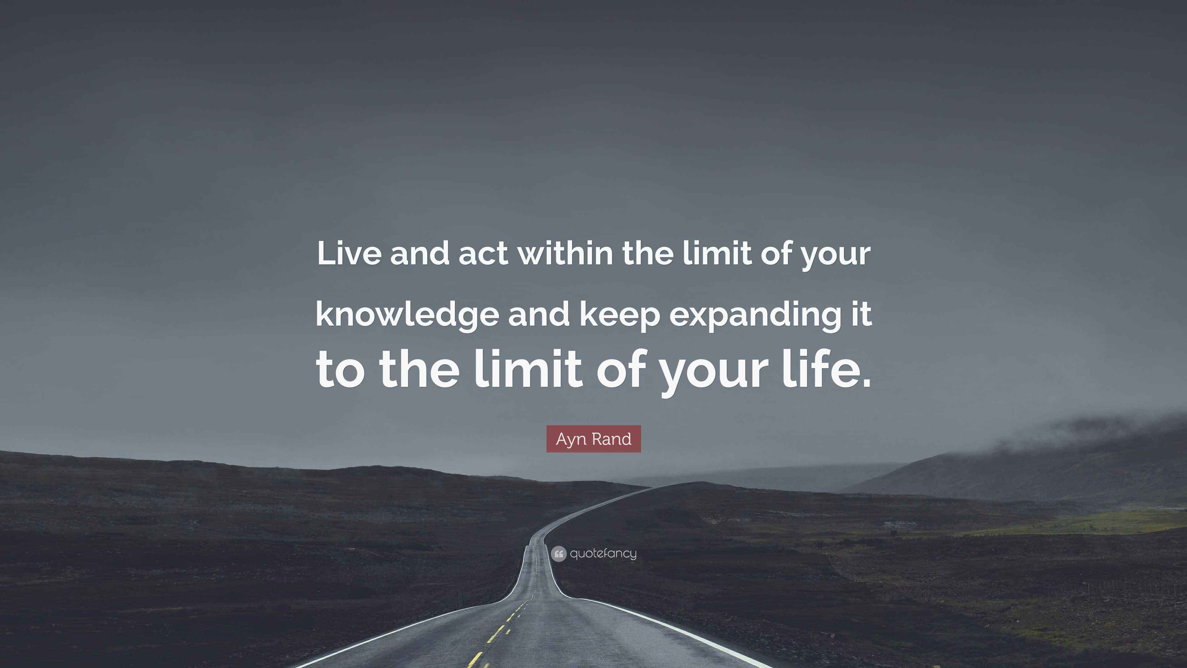 Ayn Rand Quote: “Live and act within the limit of your knowledge and ...