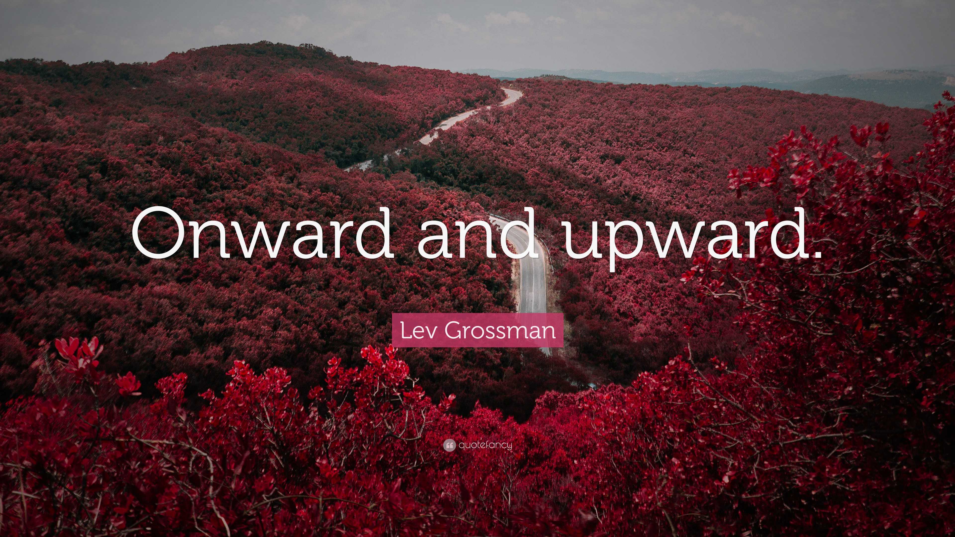Lev Grossman Quote: “Onward and upward.”