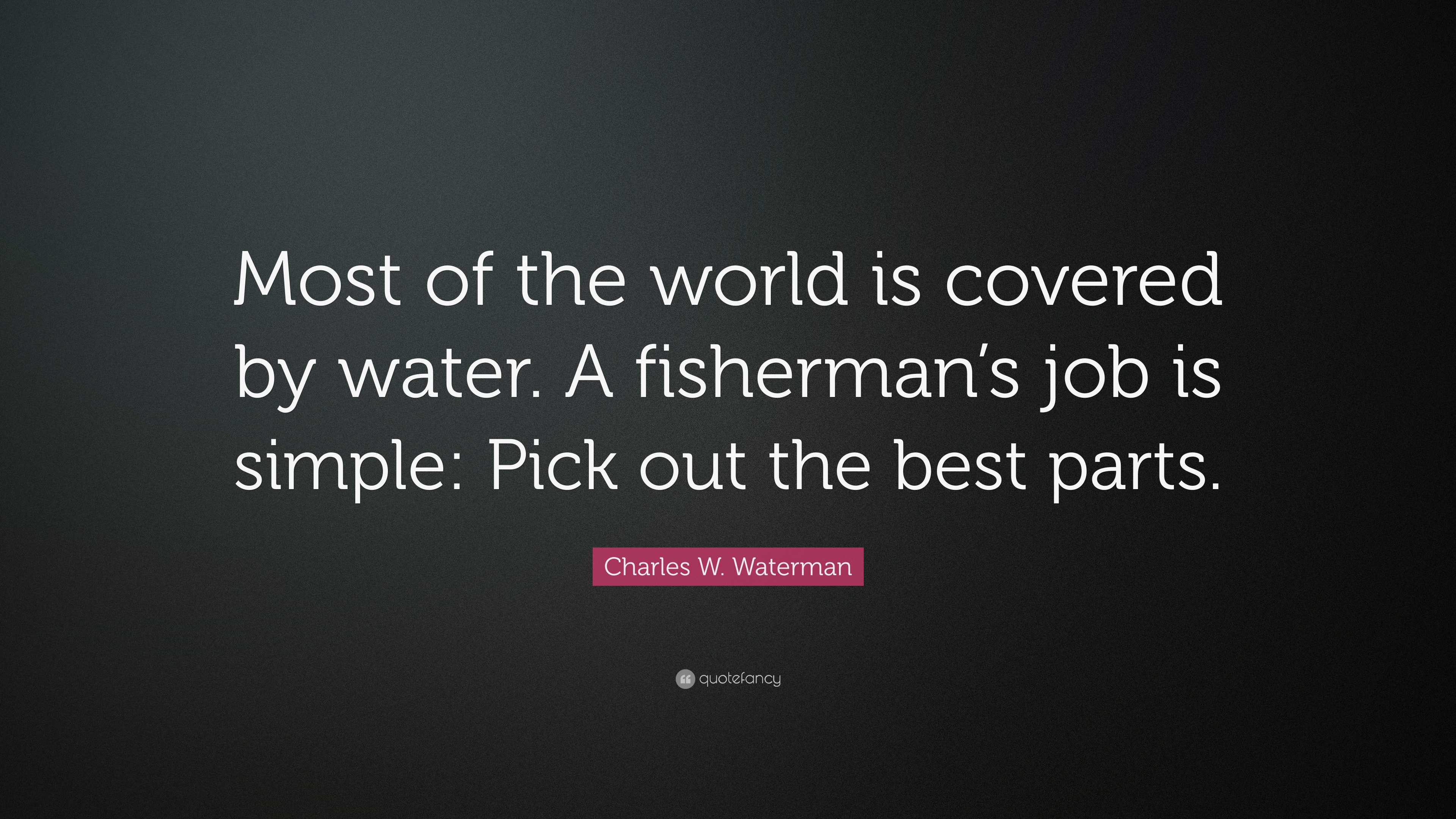 Charles W. Waterman Quote: “Most of the world is covered by water. A ...