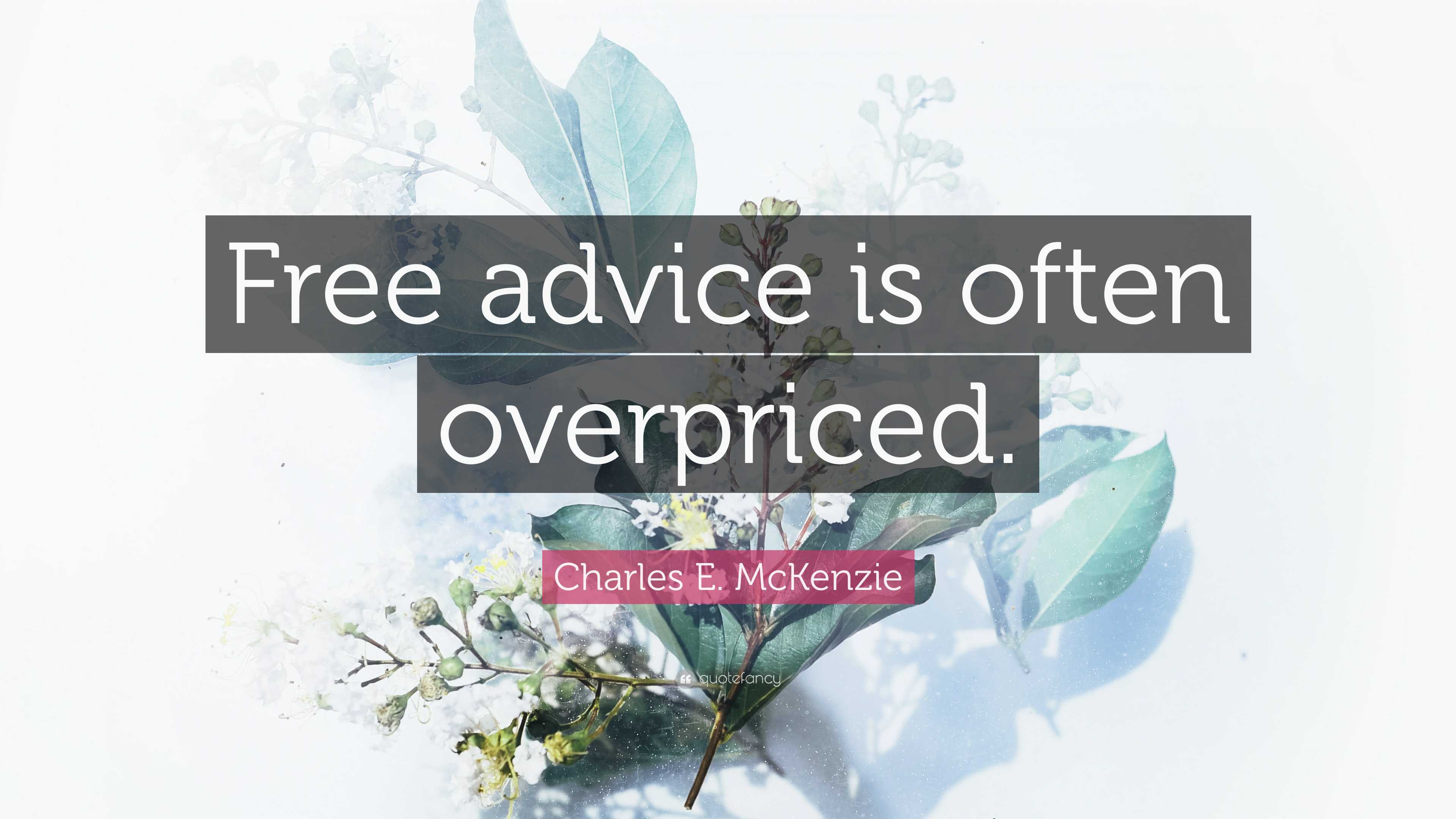 Charles E. McKenzie Quote: “Free advice is often overpriced.”
