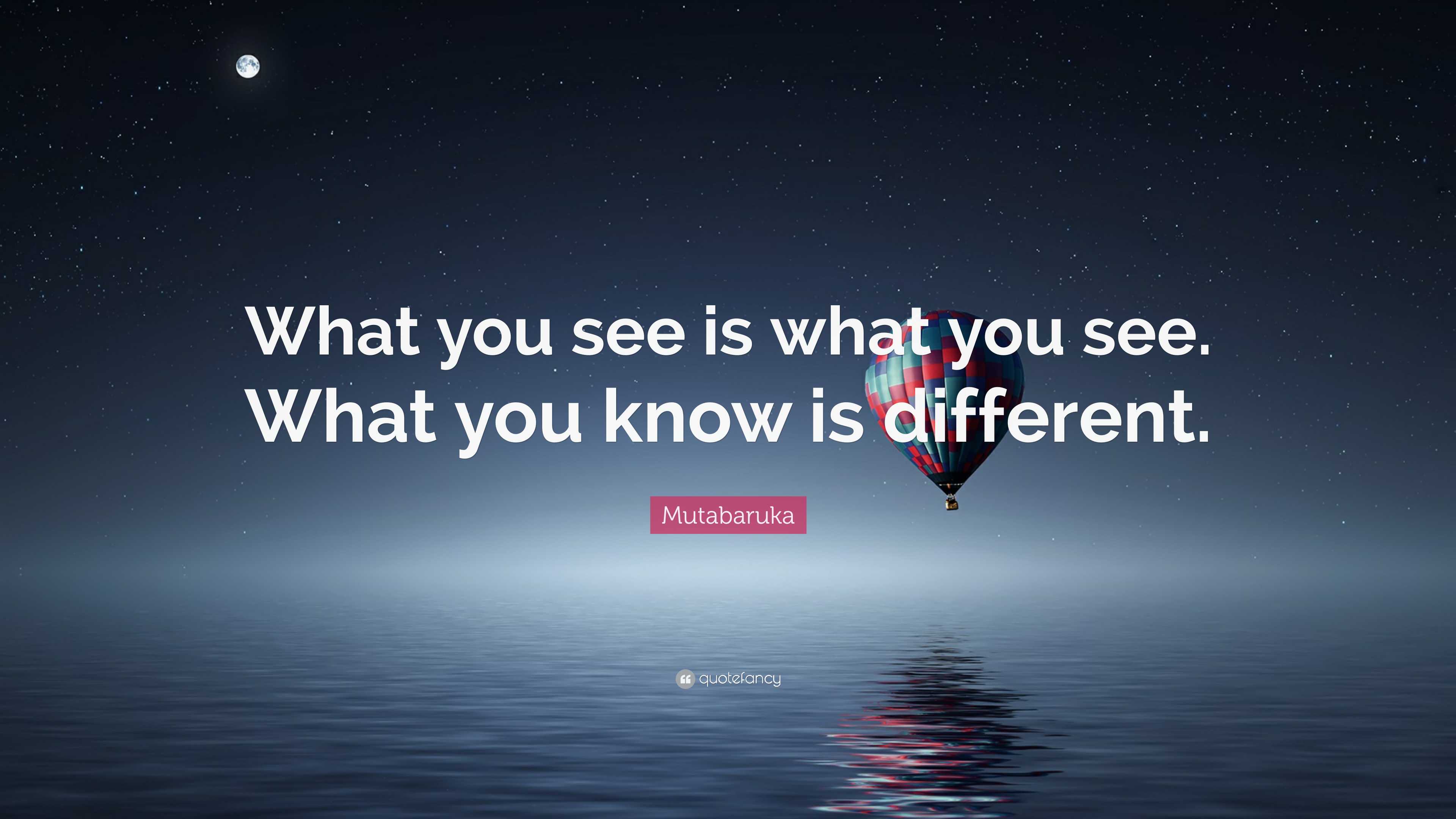 Mutabaruka Quote: “What you see is what you see. What you know is ...