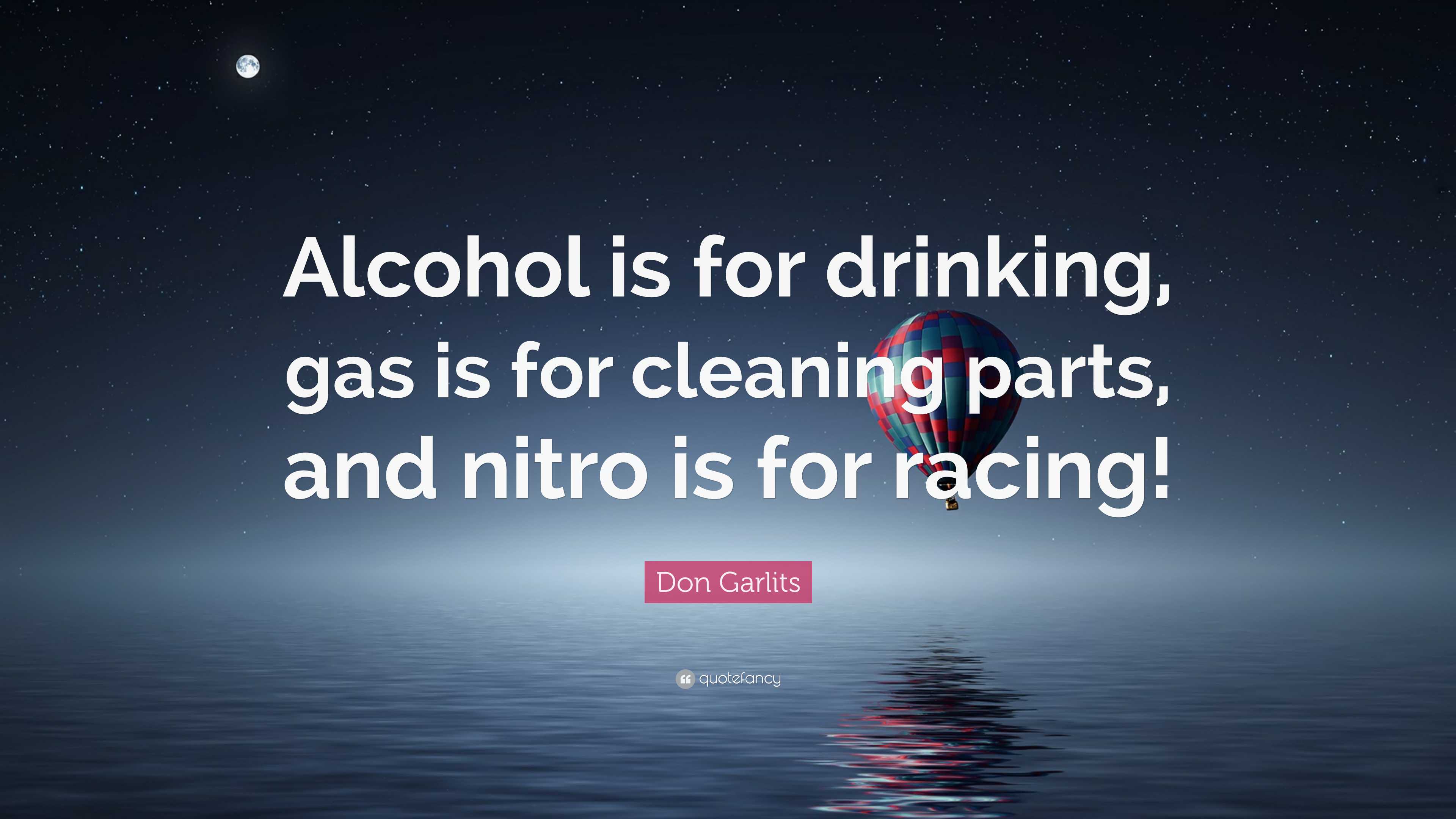 Don Garlits Quote: “Alcohol is for drinking, gas is for cleaning parts ...