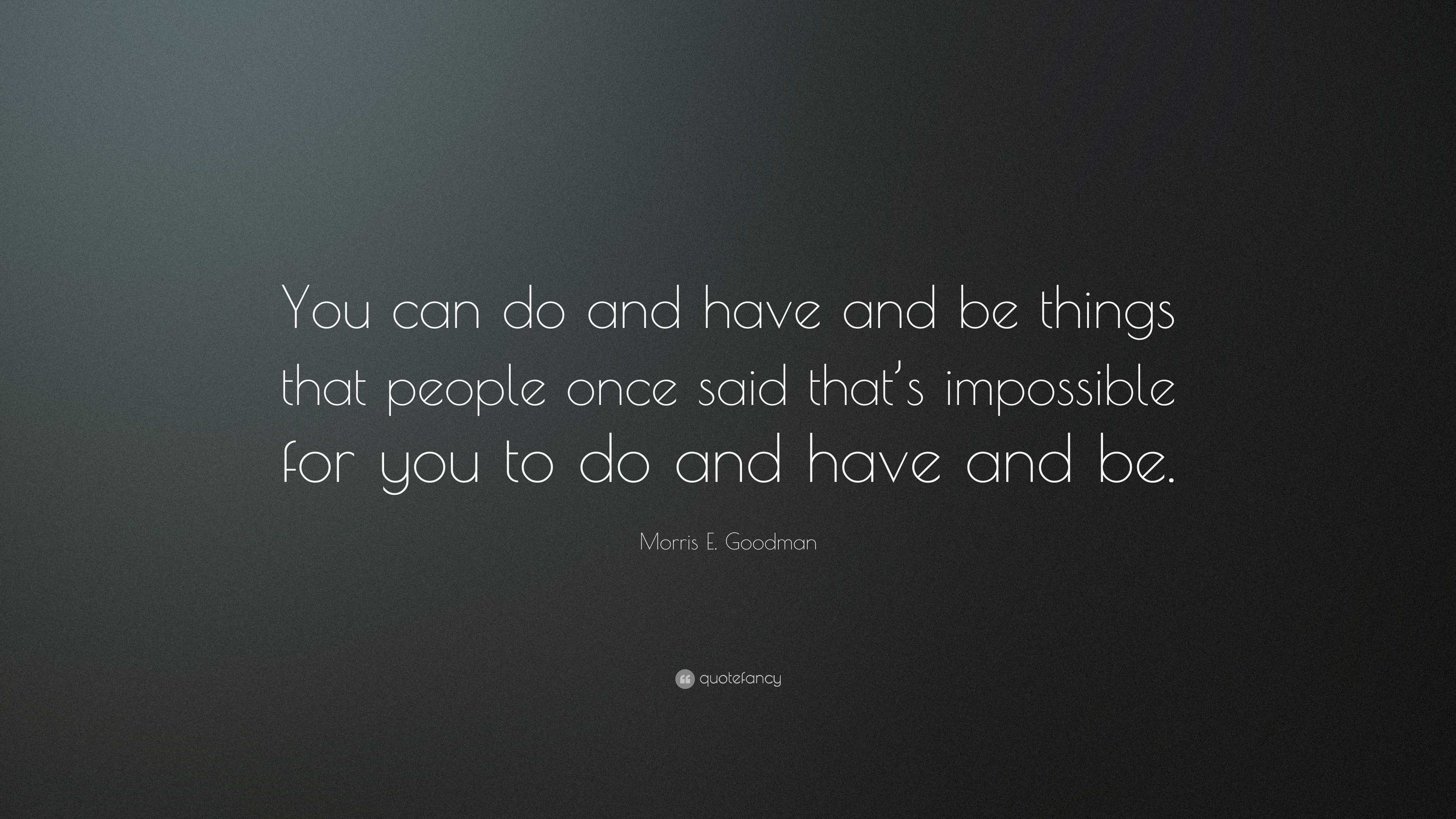 Morris E. Goodman Quote: “You can do and have and be things that people ...