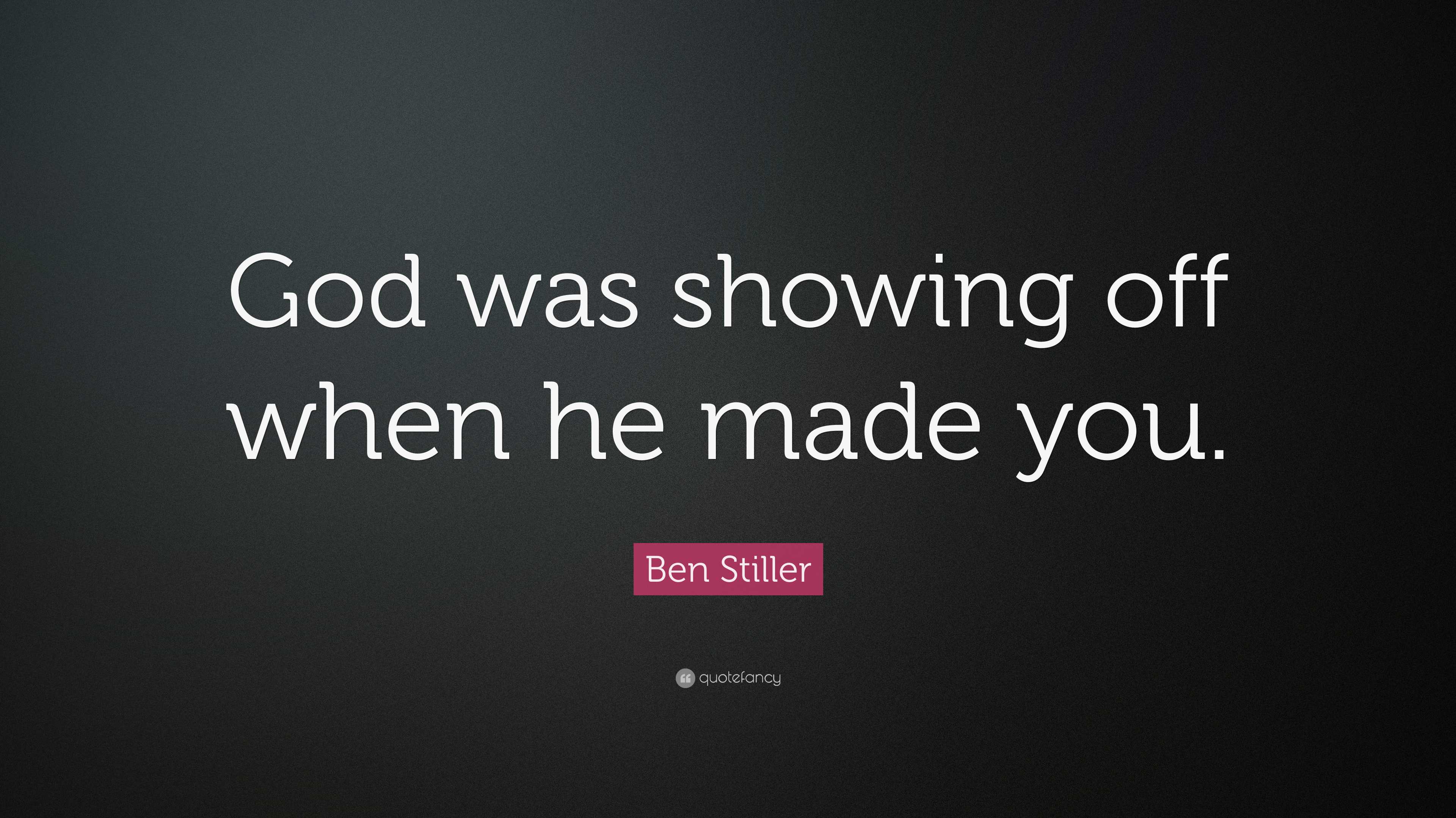 Ben Stiller Quote: “God was showing off when he made you.”