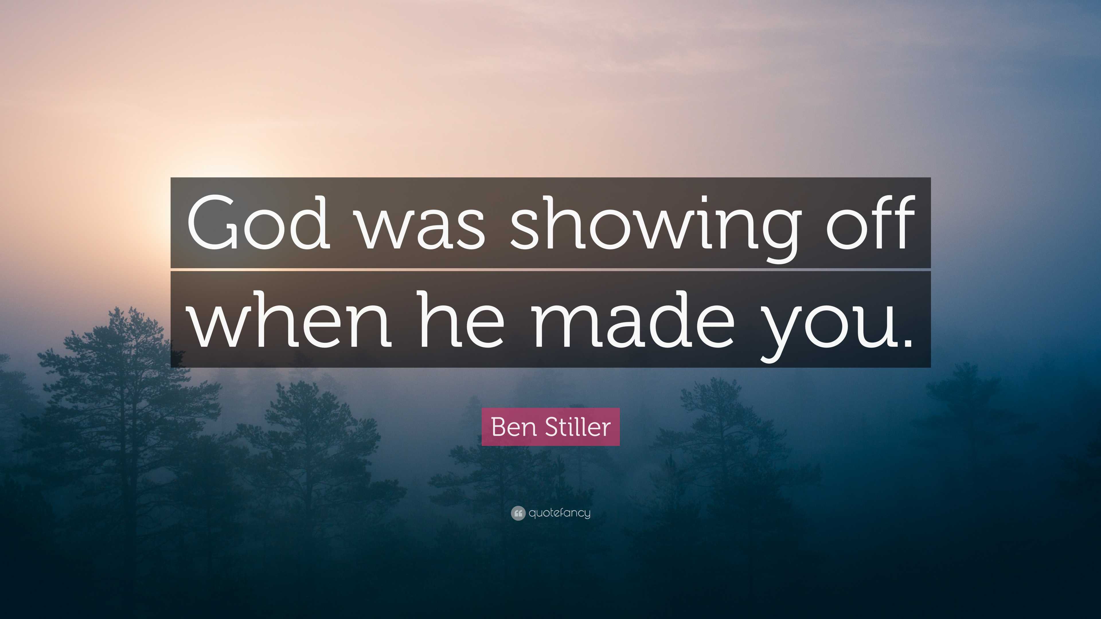 Ben Stiller Quote: “God was showing off when he made you.”