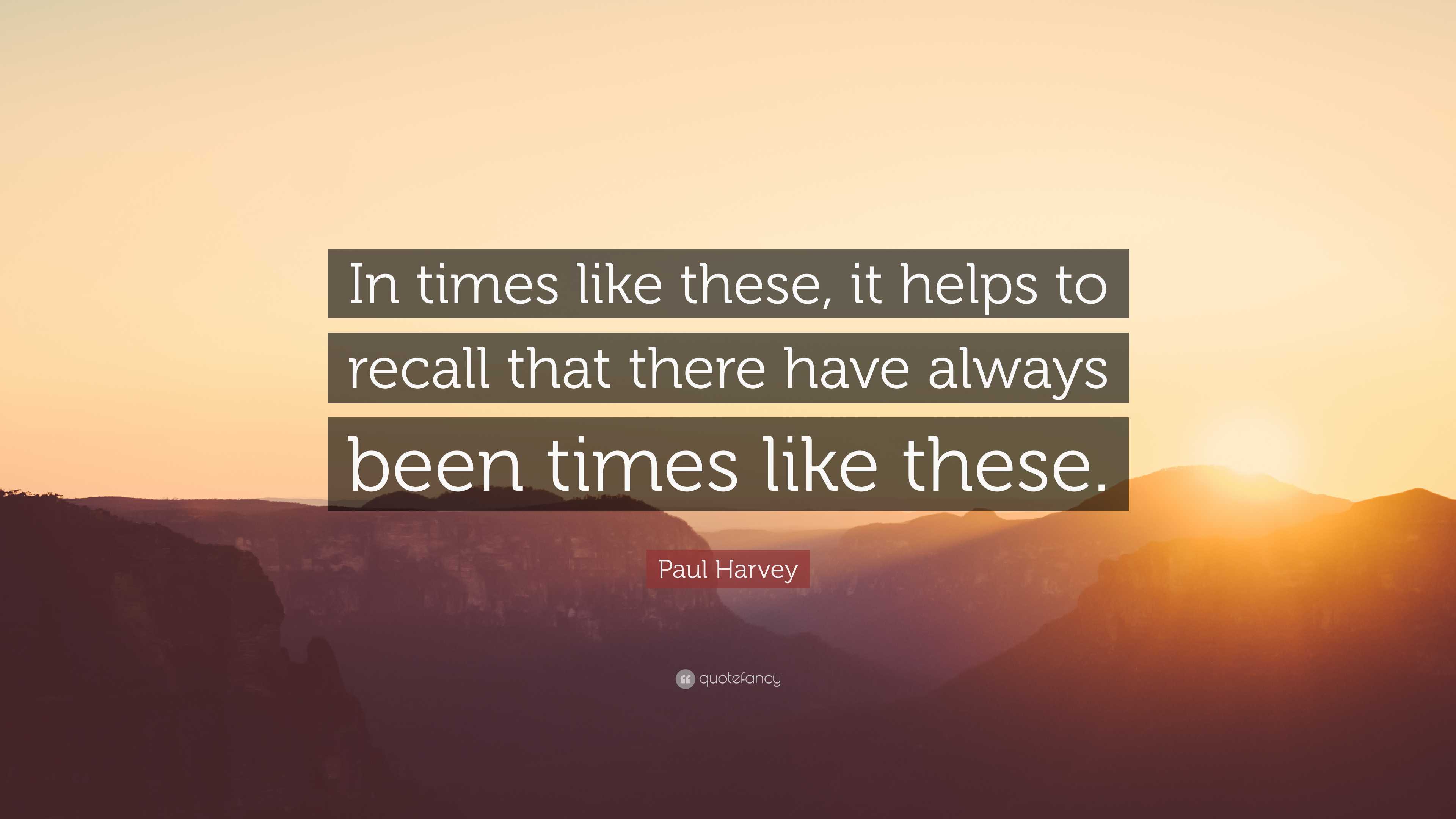 Paul Harvey Quote: “In times like these, it helps to recall that there ...